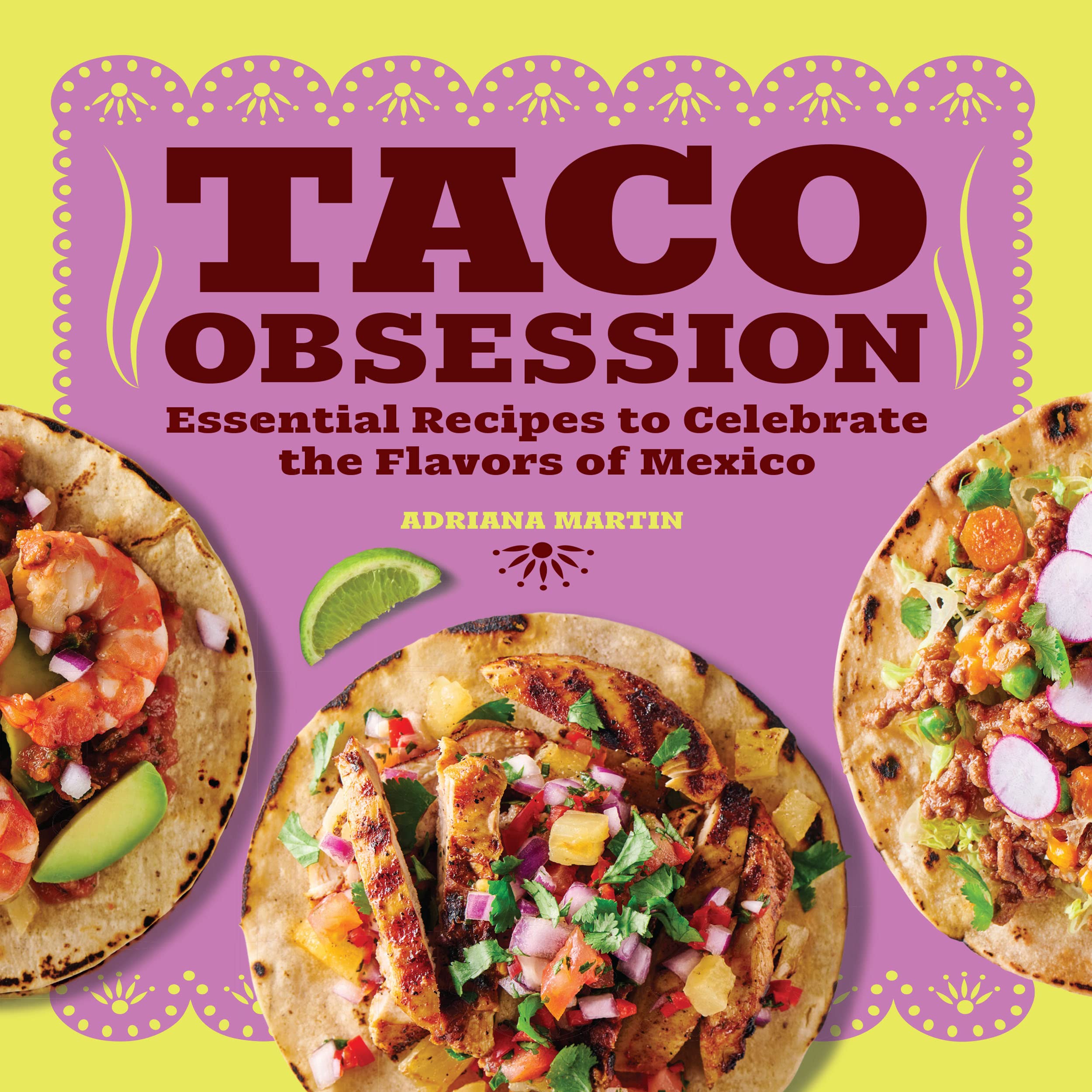 Taco Obsession: Essential Recipes to Celebrate the Flavors of Mexico by ...