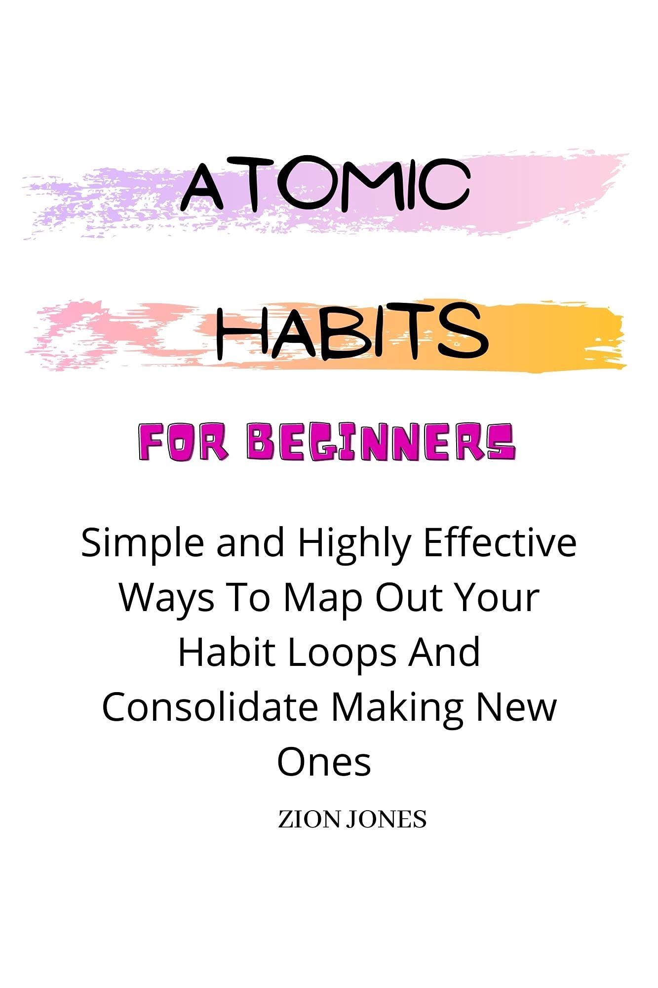 ATOMIC HABITS FOR BEGINNERS: Simple And Effective Ways To Map Out Your ...