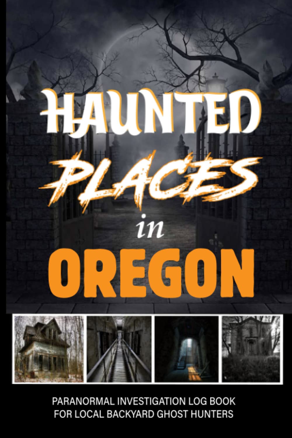 Haunted Places in Oregon: Paranormal Investigation Log Book for Local ...