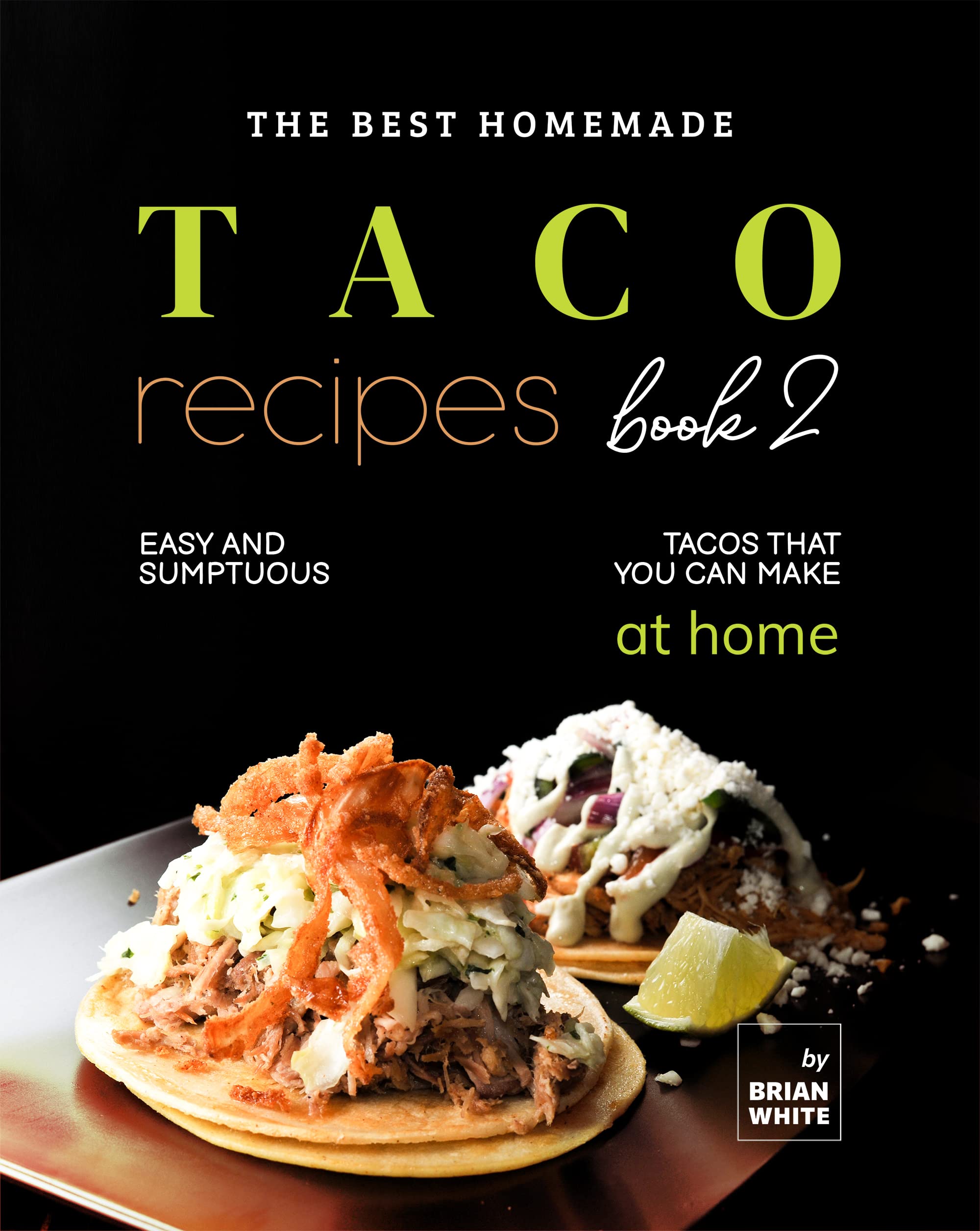 The Best Homemade Taco Recipes – Book 2: Easy And Sumptuous Tacos That ...