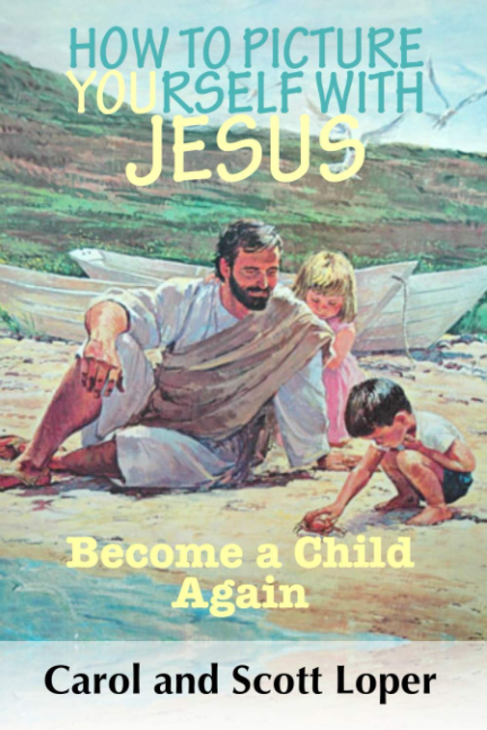 Become A Child Again by Carol and Scott Loper | Goodreads