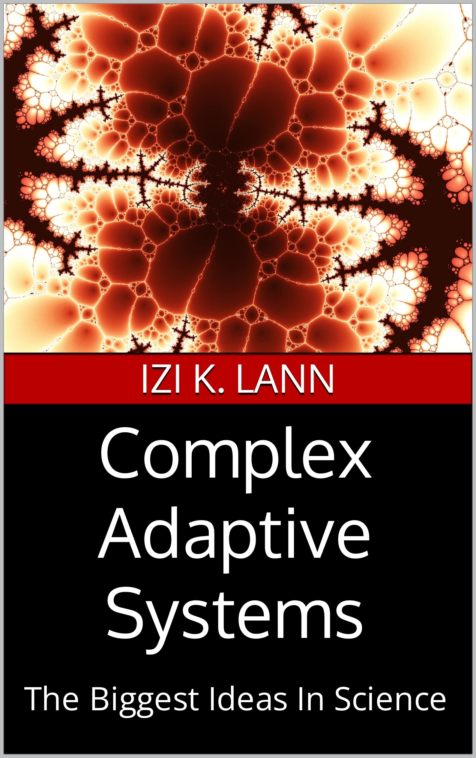 Complex Adaptive Systems: The Biggest Ideas In Science by Izi K. Lann ...