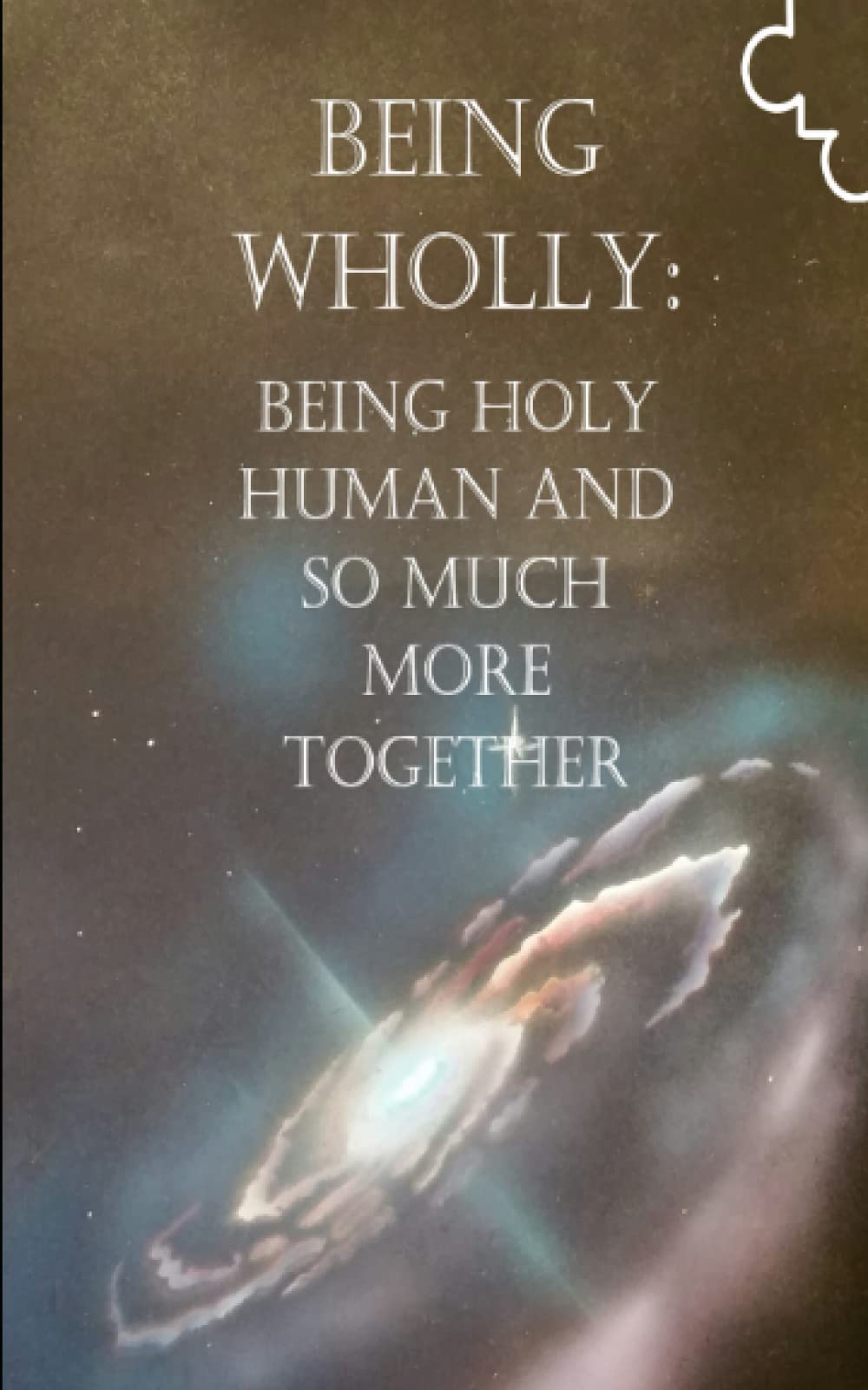 BEING WHOLLY: Being Holy Human and So Much More Together: A gift to our ...