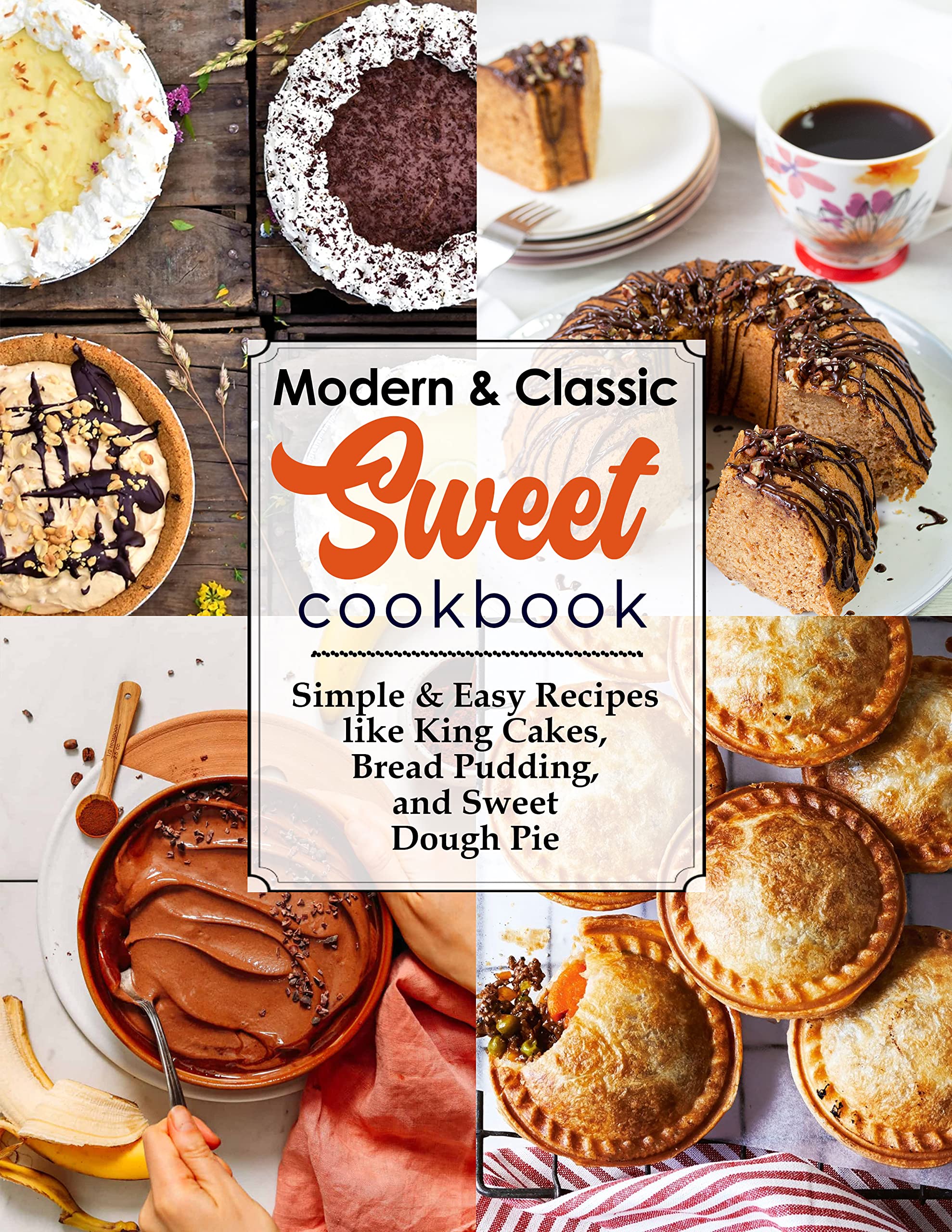 Modern and Classic Sweets Cookbook: Simple & Easy Recipes like King ...