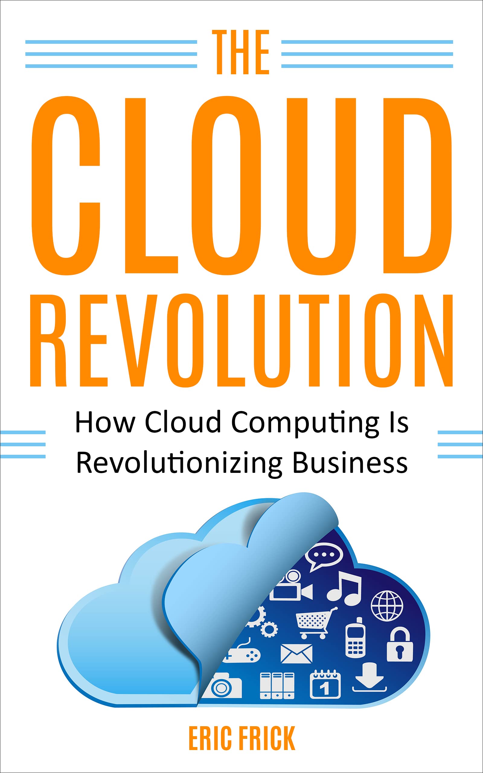 The Cloud Revolution: How Cloud Computing is Revolutionizing Business by Eric Frick | Goodreads