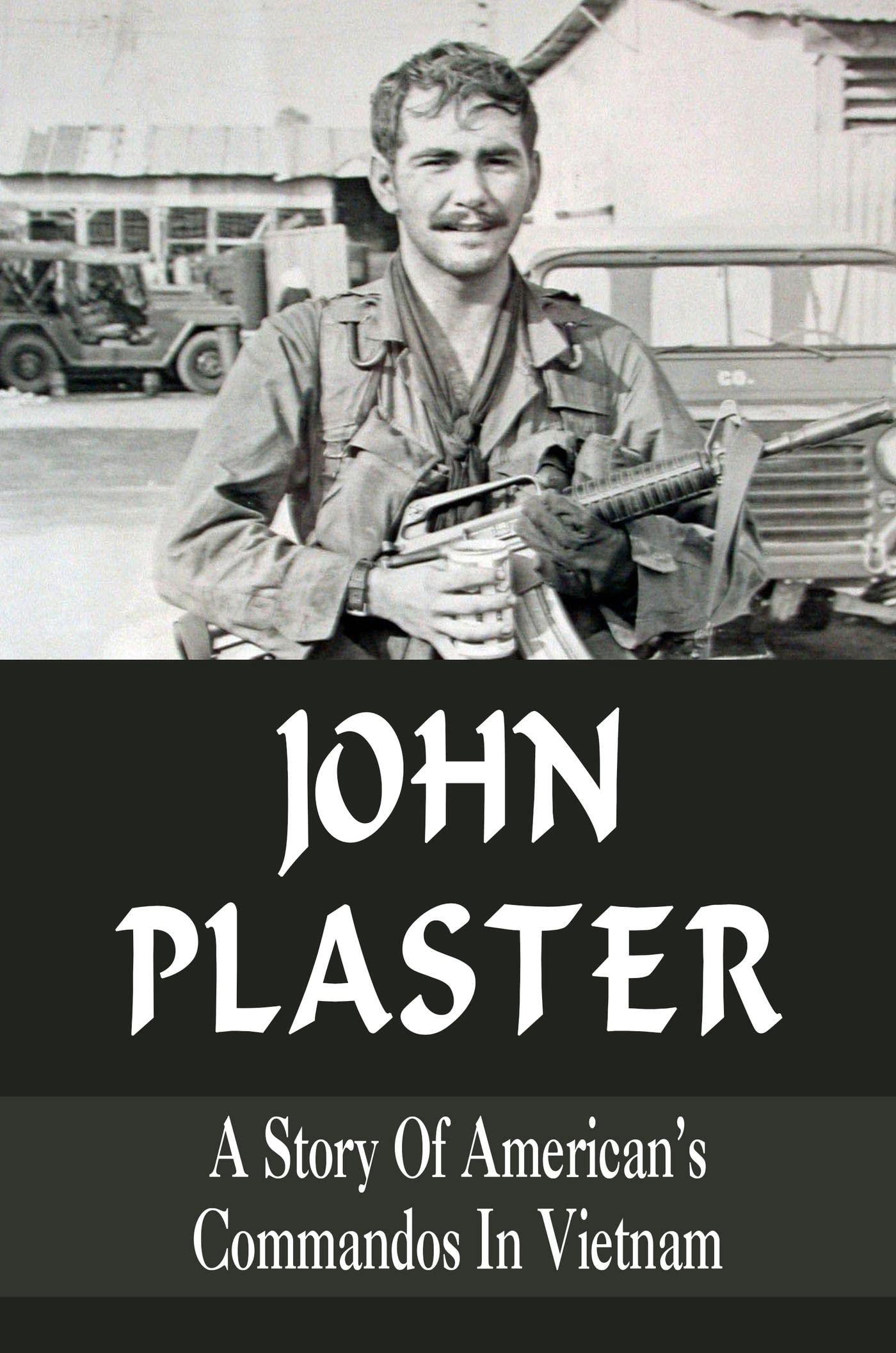 John Plaster: A Story Of American's Commandos In Vietnam by Erwin ...