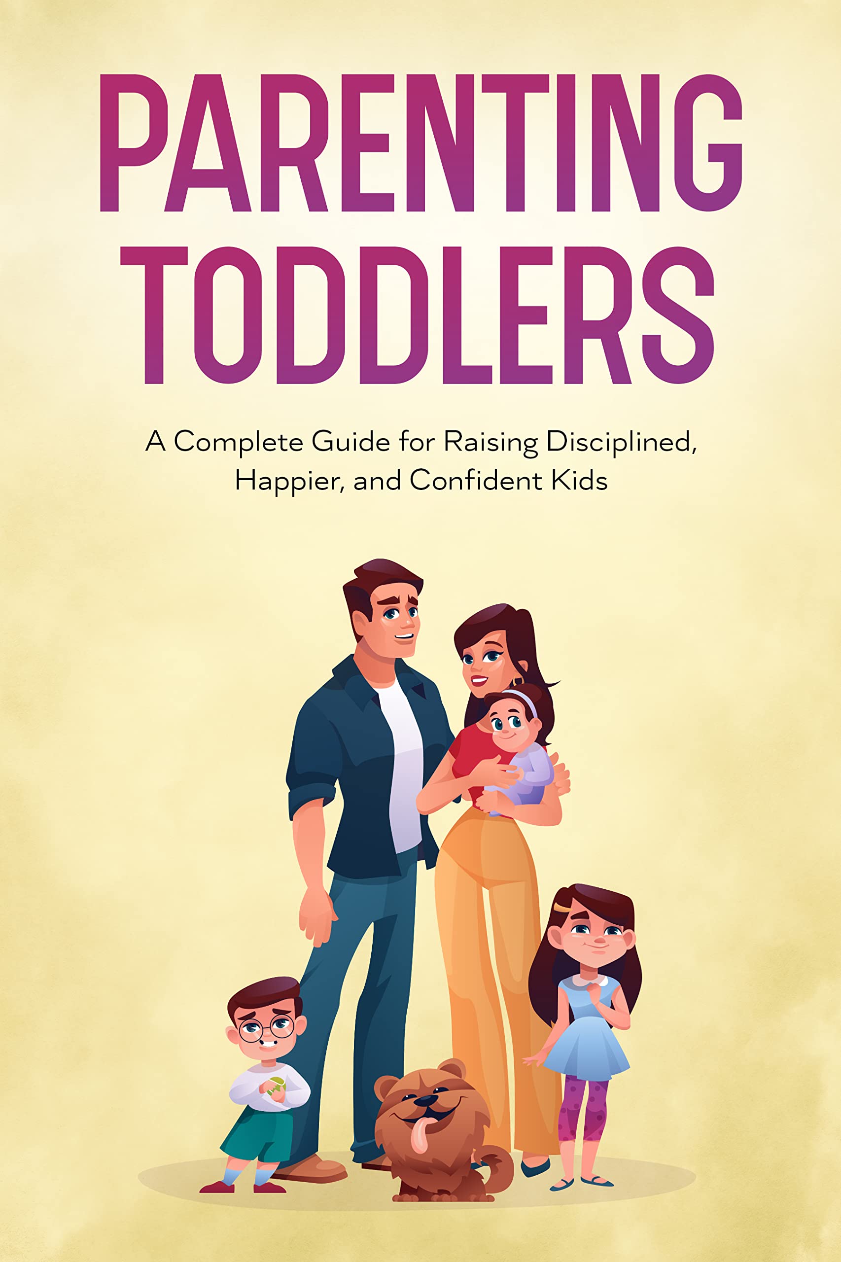Parenting Toddlers: A Complete Guide for Raising Disciplined, Happier ...
