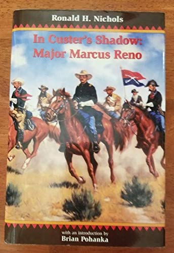 In Custer's Shadow: Major Marcus Reno. by Ronald H. Nichols | Goodreads