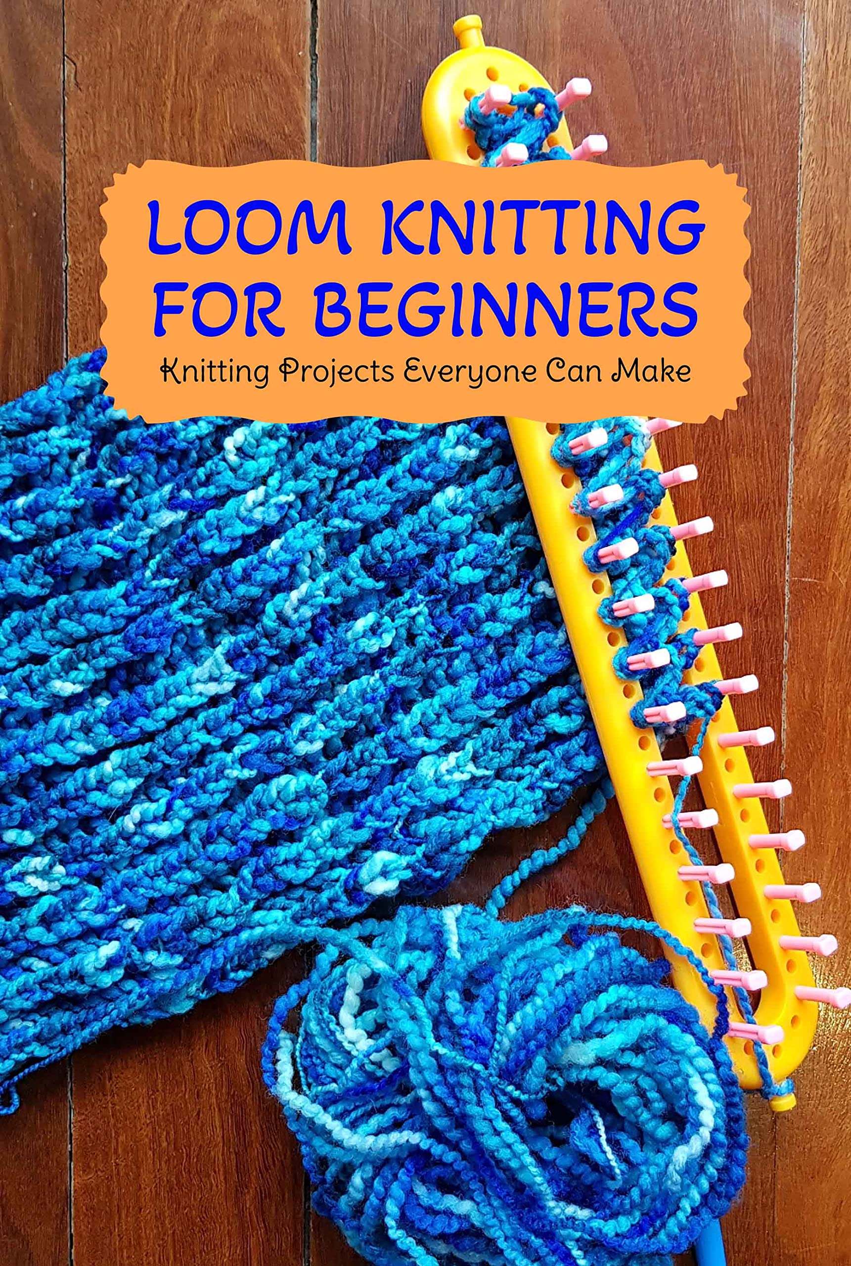 Loom Knitting for Beginners: Knitting Projects Everyone Can Make by ...