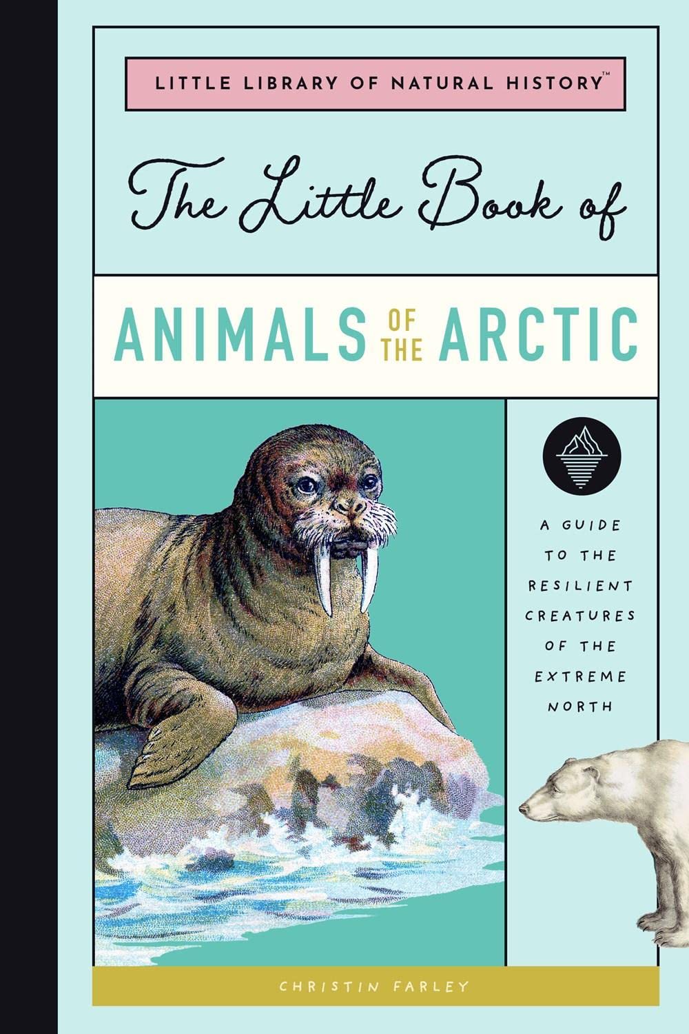 The Little Book of Arctic Animals: A Guide to the Resilient Creatures ...