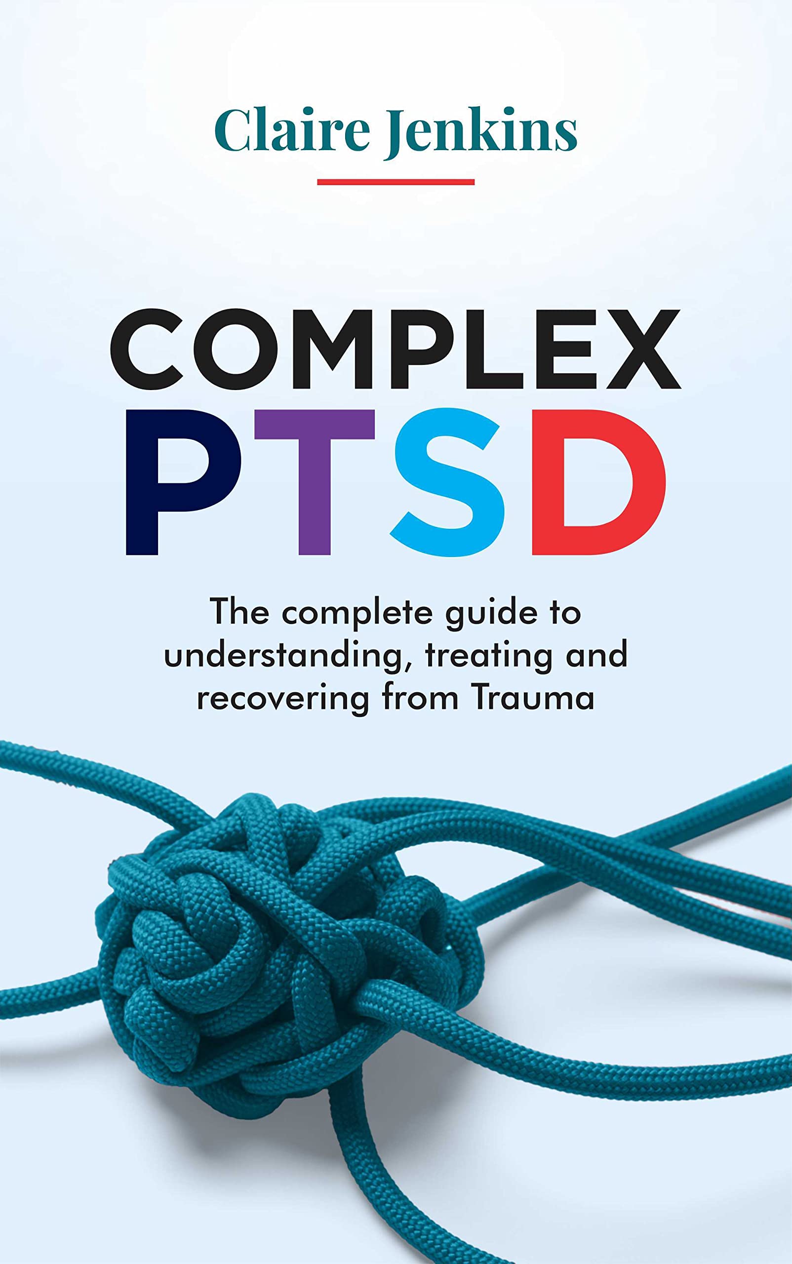 Complex PTSD: The Complete Guide to Understanding, Treating and ...