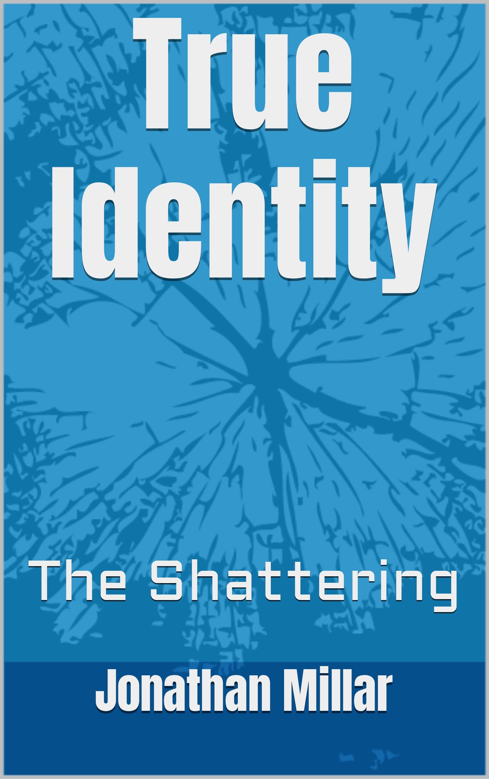 True Identity: The Shattering by Jonathan Millar | Goodreads