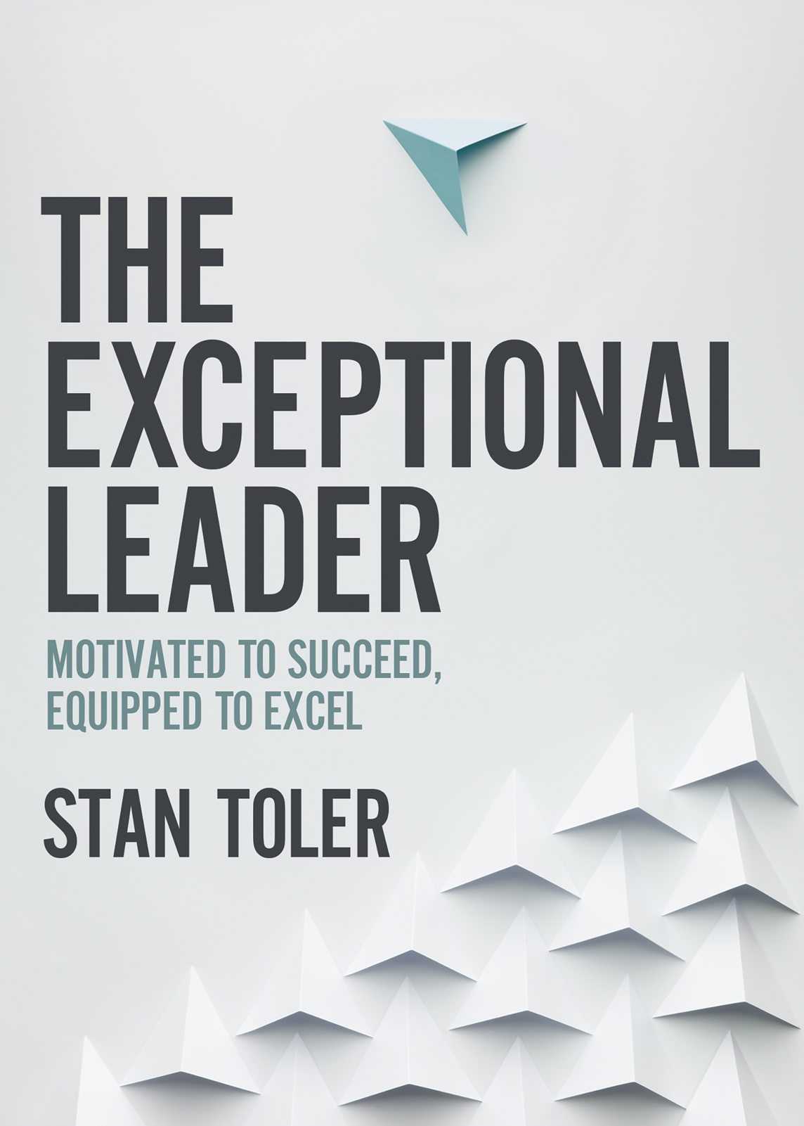 The Exceptional Leader: Motivated to Succeed, Equipped to Excel by Stan ...