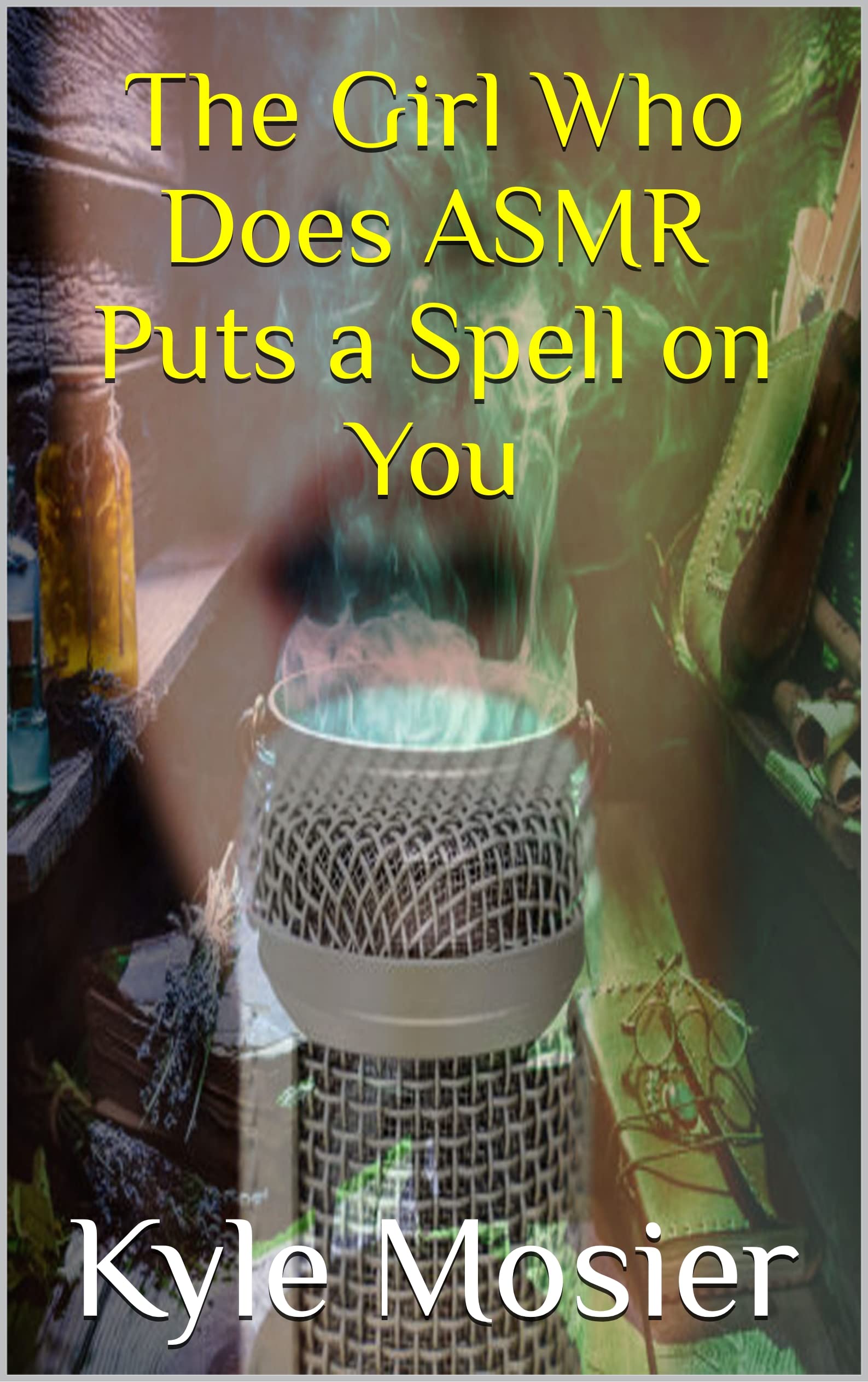 The Girl Who Does ASMR Puts A Spell on You by Kyle Mosier | Goodreads