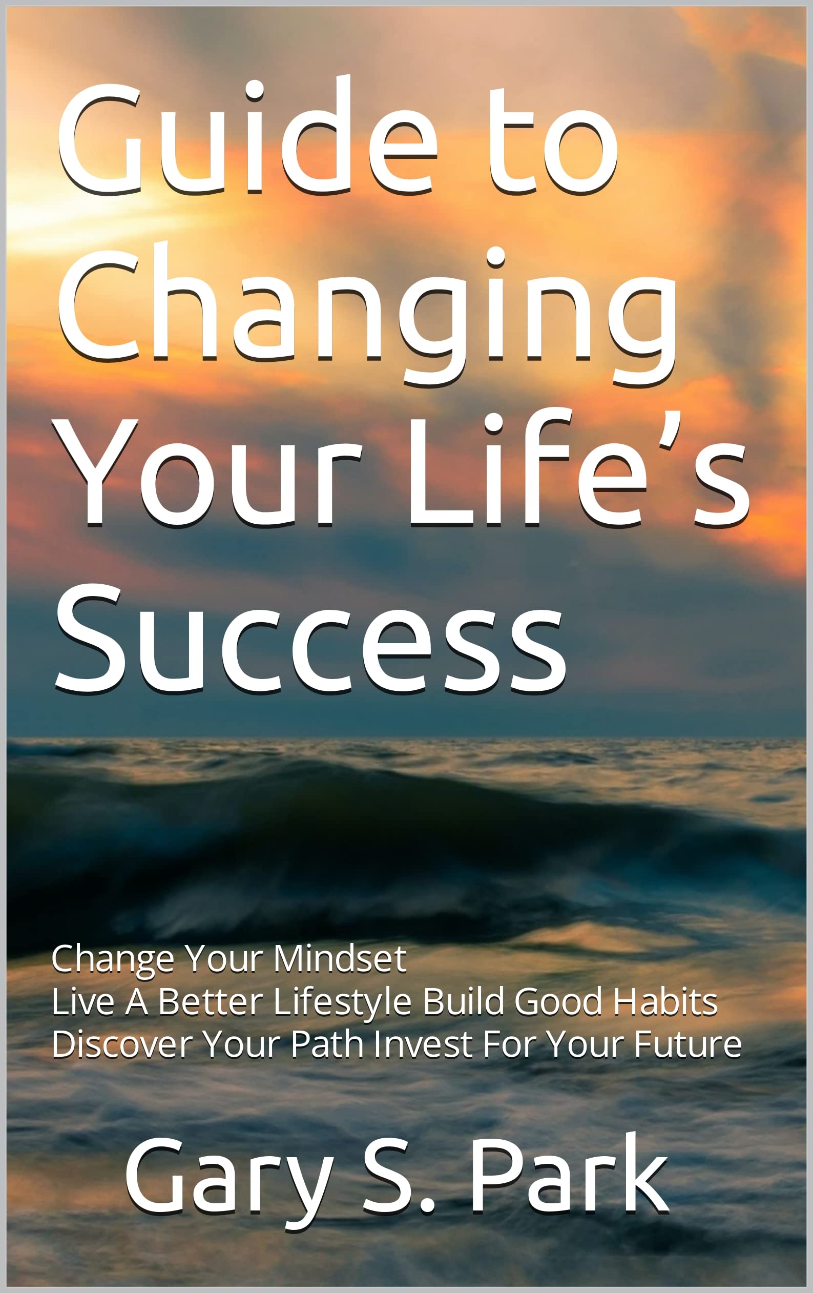 Guide to Changing Your Life’s Success : Change Your Mindset Live A ...