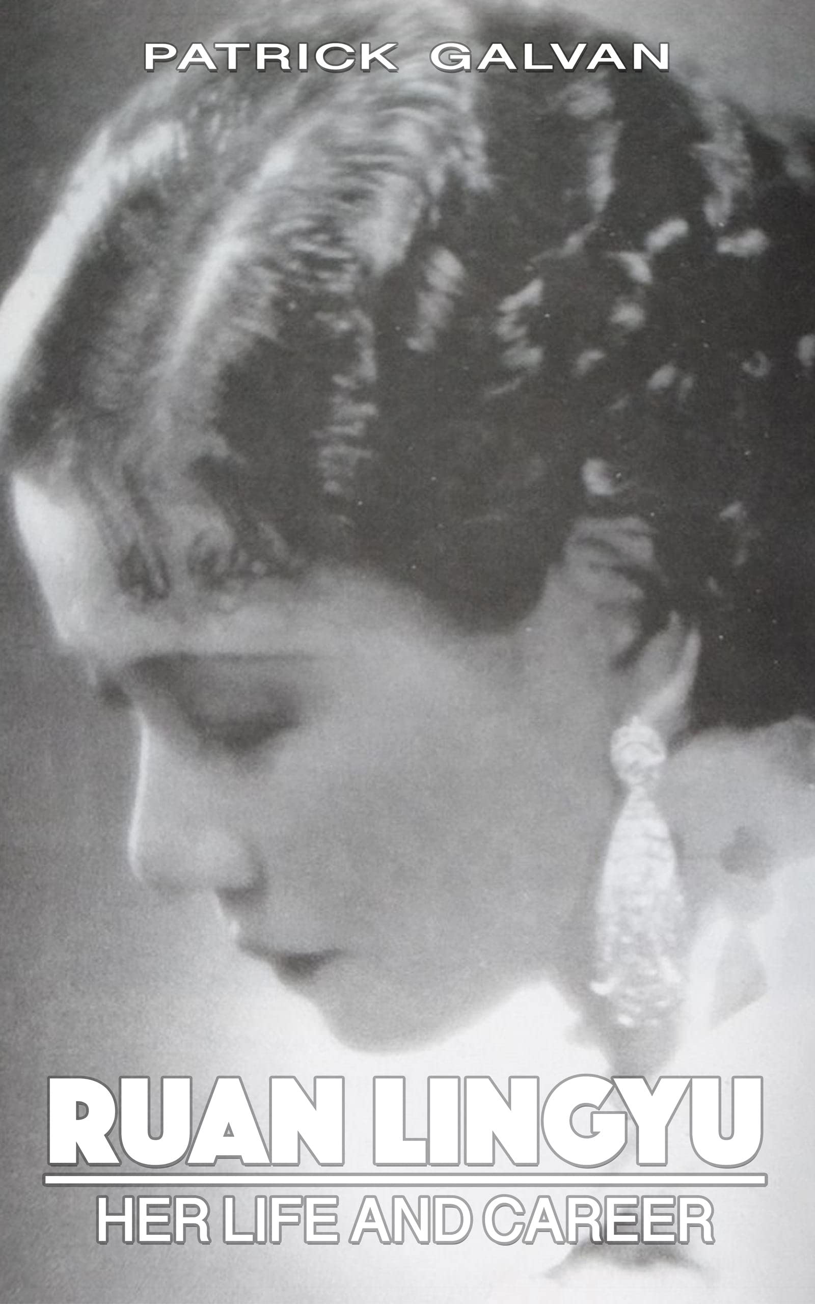 Ruan Lingyu: Her Life and Career by Patrick Galvan | Goodreads