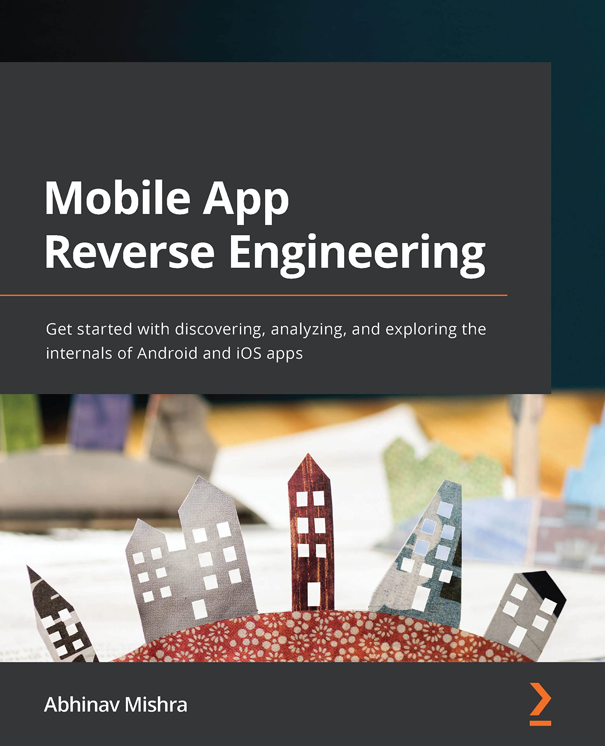 Mobile App Reverse Engineering: Get started with discovering, analyzing, and exploring the ...