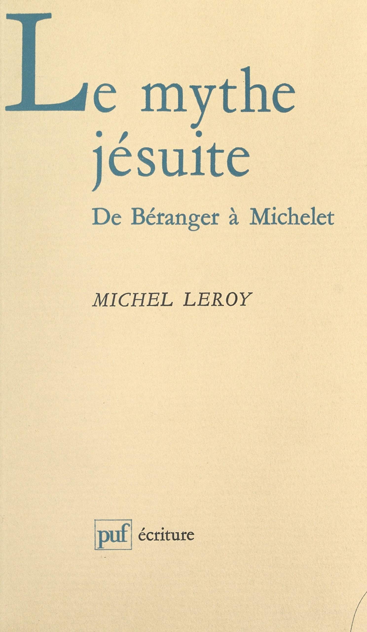 Le mythe jésuite : de Béranger à Michelet by Michel Leroy | Goodreads