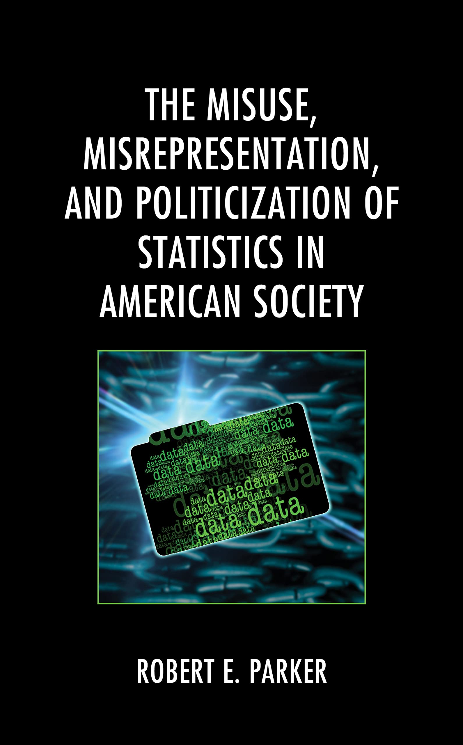 The Misuse, Misrepresentation, and Politicization of Statistics in ...