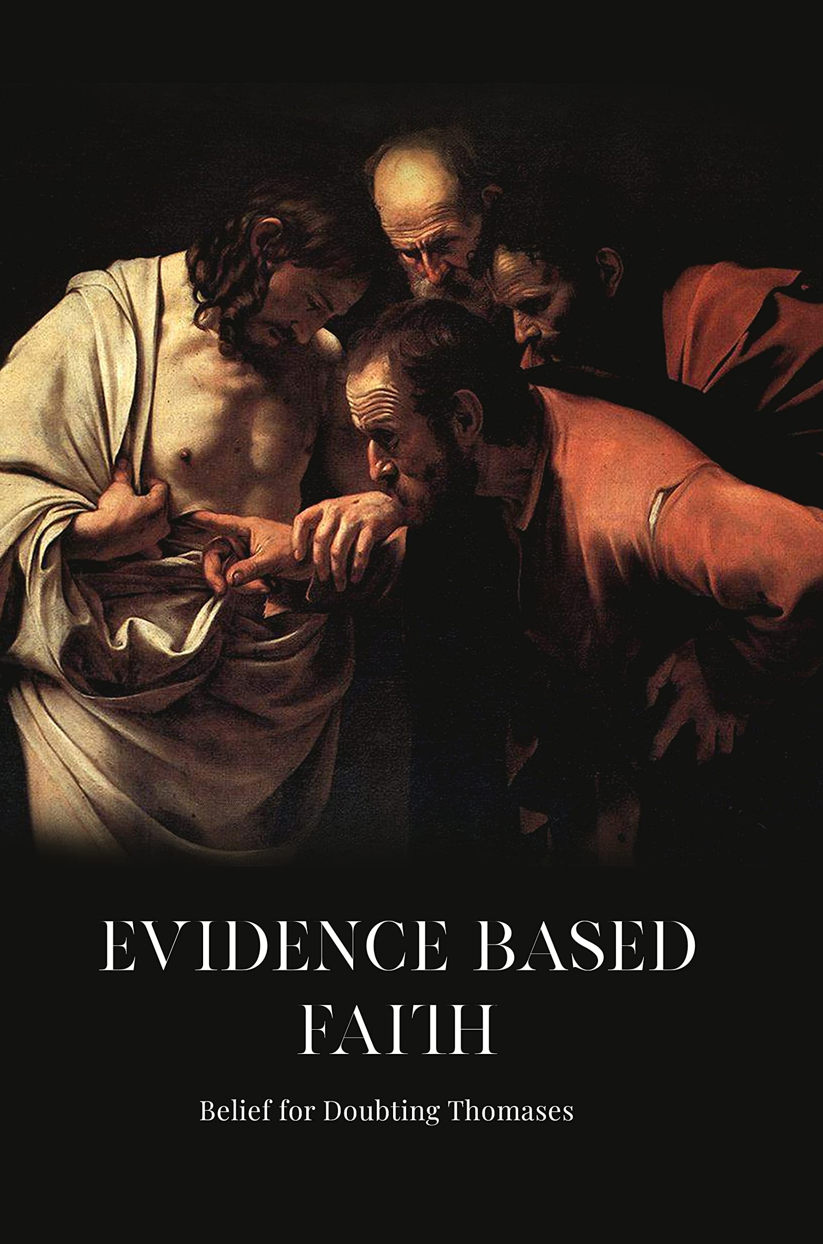 Evidence based faith: Belief for doubting thomases by Edward Feroli ...