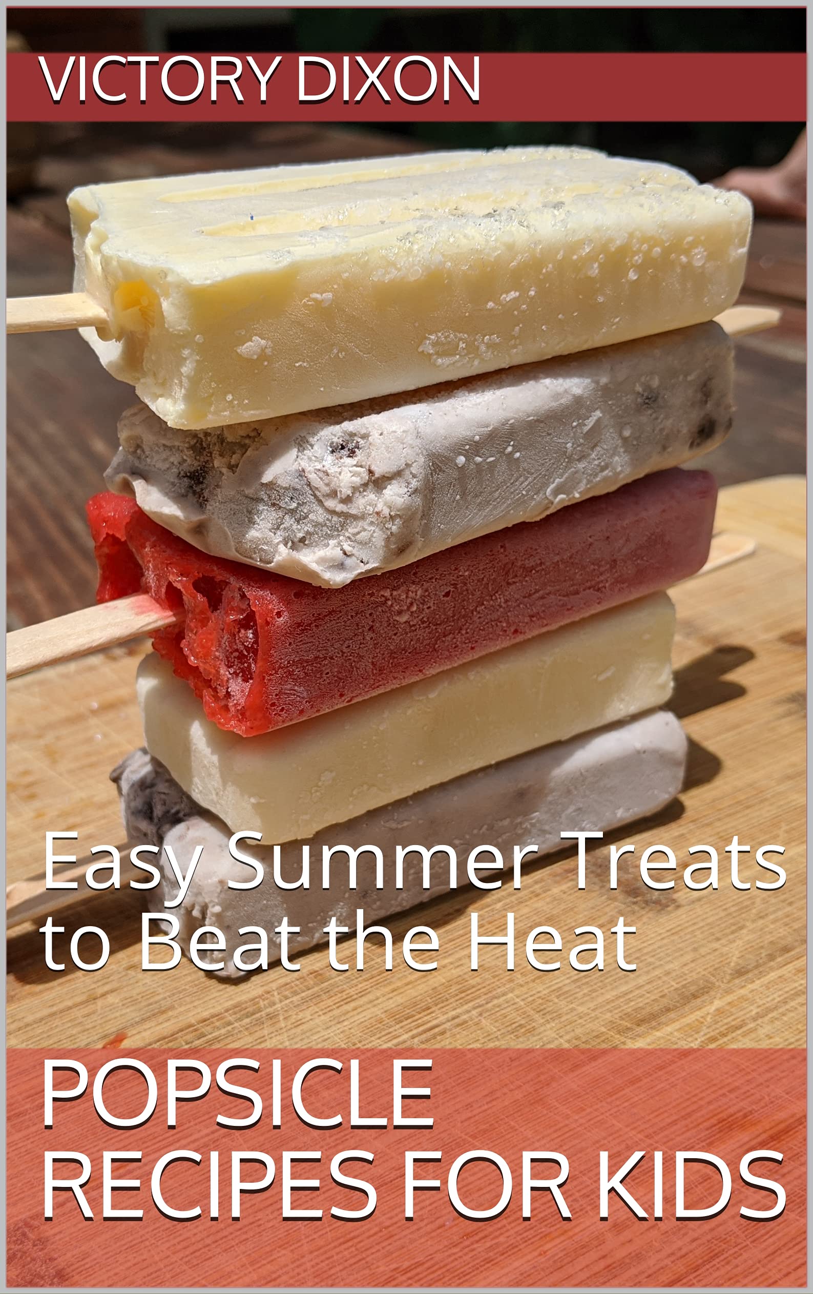 Popsicle Recipes for Kids: Easy Summer Treats to Beat the Heat by ...