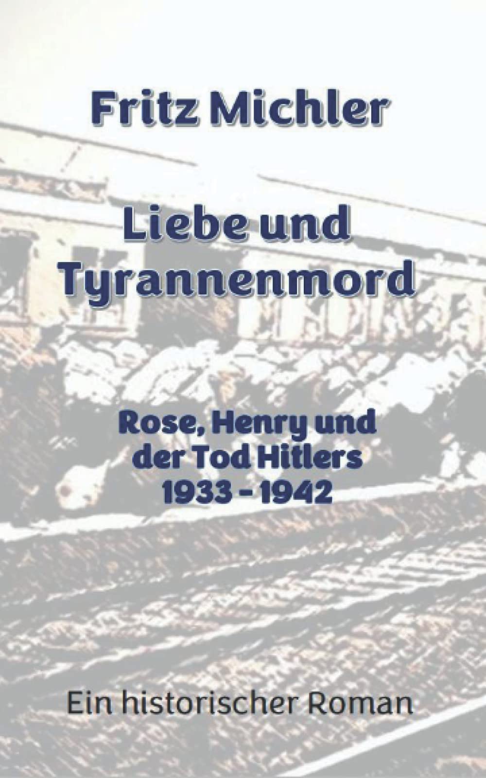 Liebe und Tyrannenmord: Rose, Henry und der Tod Hitlers by Fritz ...