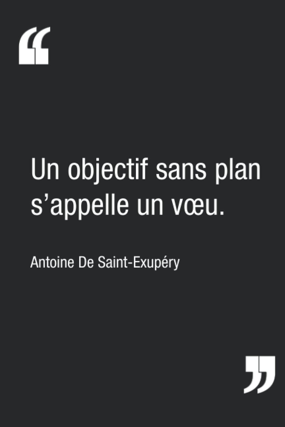 "Un objectif sans plan s’appelle un vœu", Antoine De Saint-Exupéry ...
