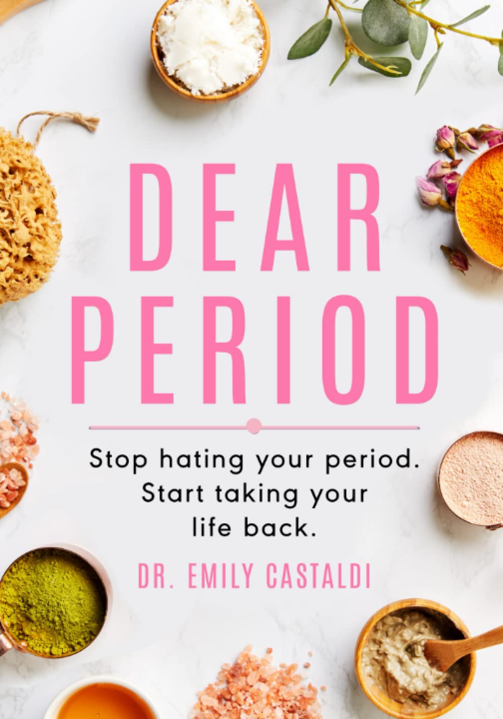 Dear Period: Stop Hating Your Period. Start Taking Your Life Back. by ...