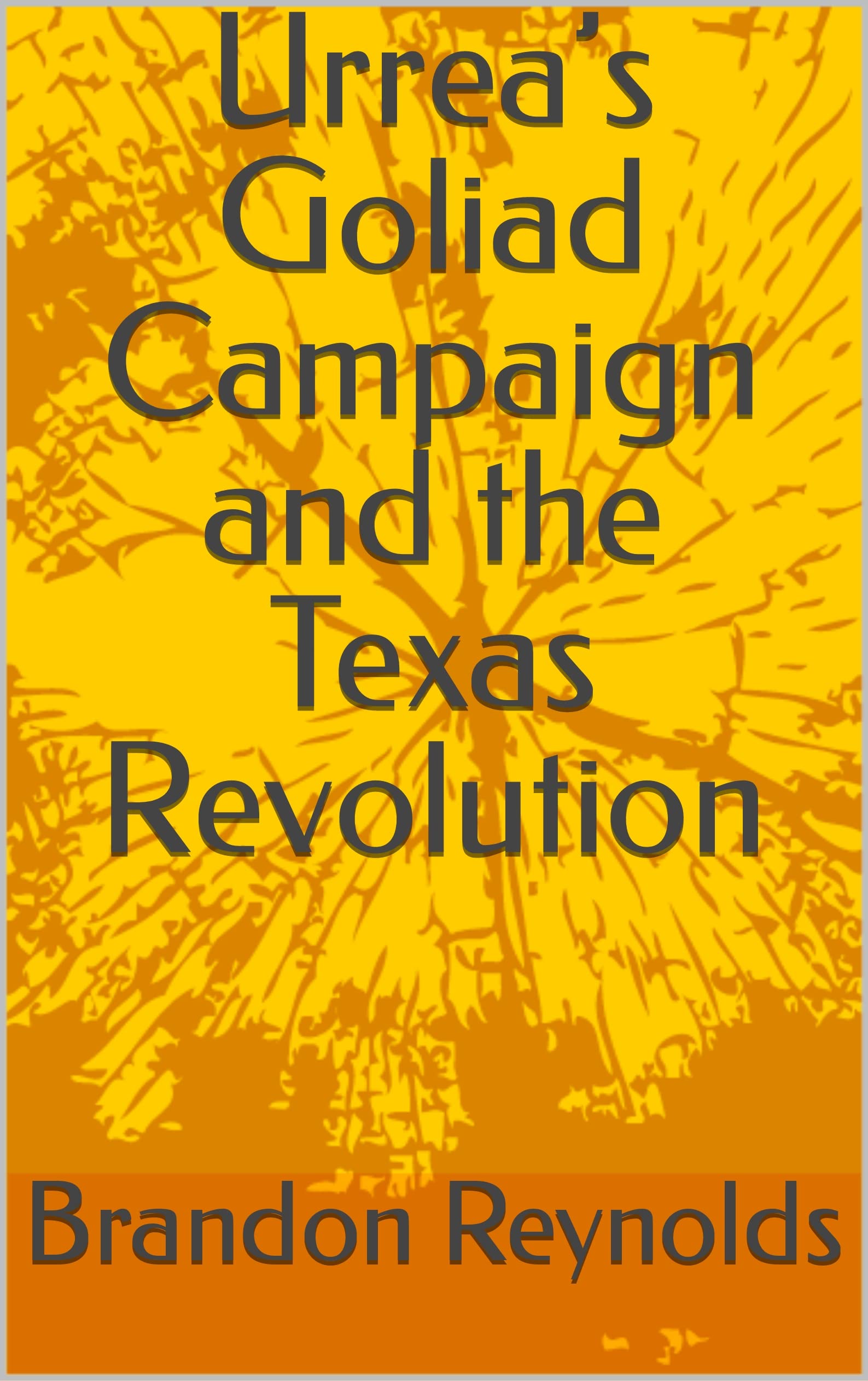 Urrea’s Goliad Campaign and the Texas Revolution by Brandon Reynolds ...