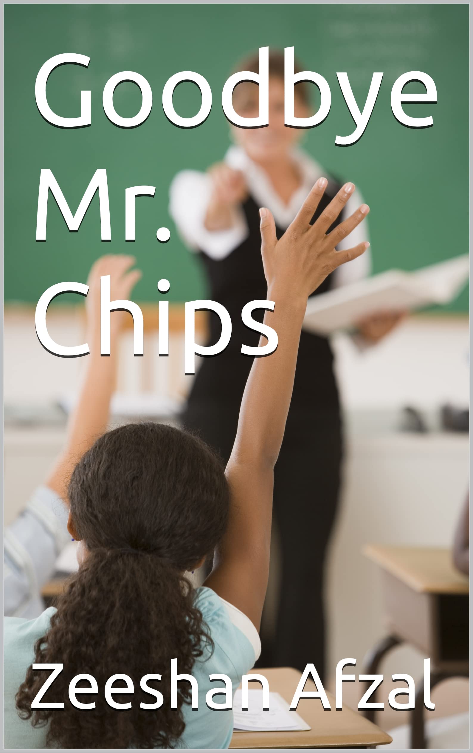 Goodbye Mr. Chips by Zeeshan Afzal | Goodreads