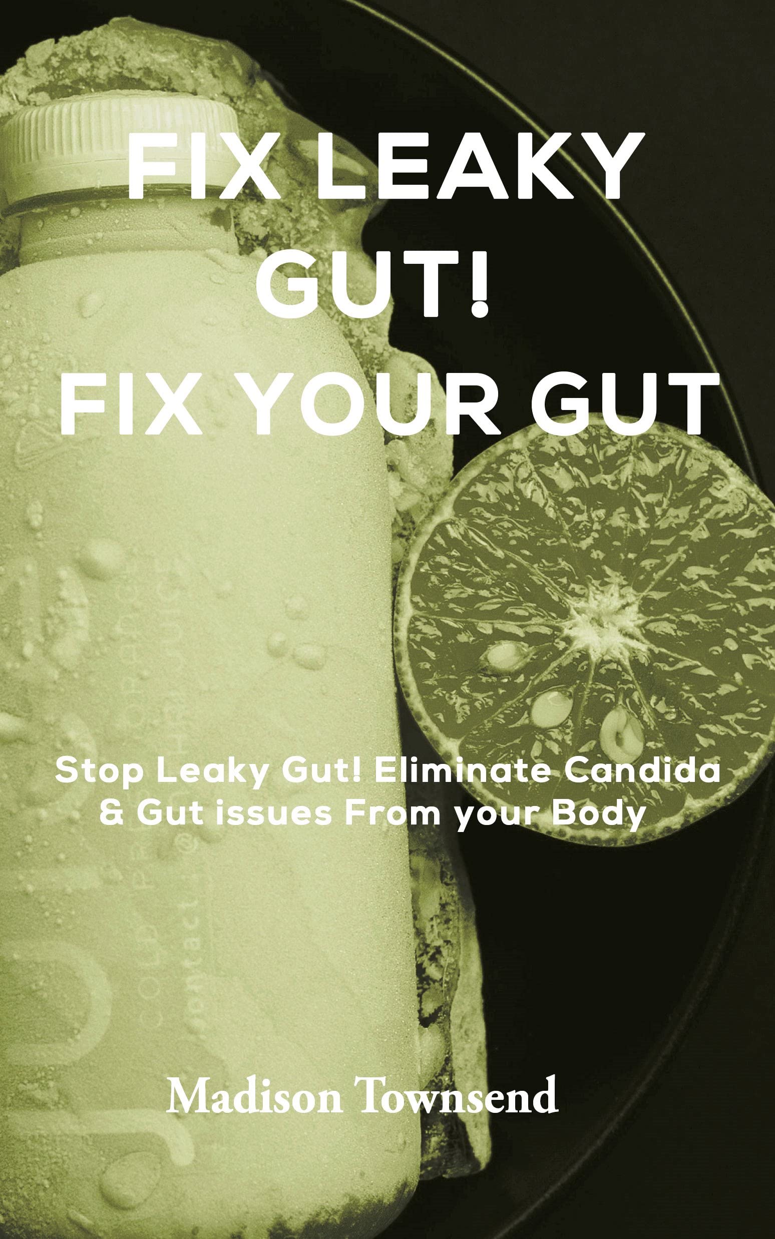 FIX LEAKY GUT! FIX YOUR GUT: Stop Leaky Gut! Eliminate Candida & Gut ...
