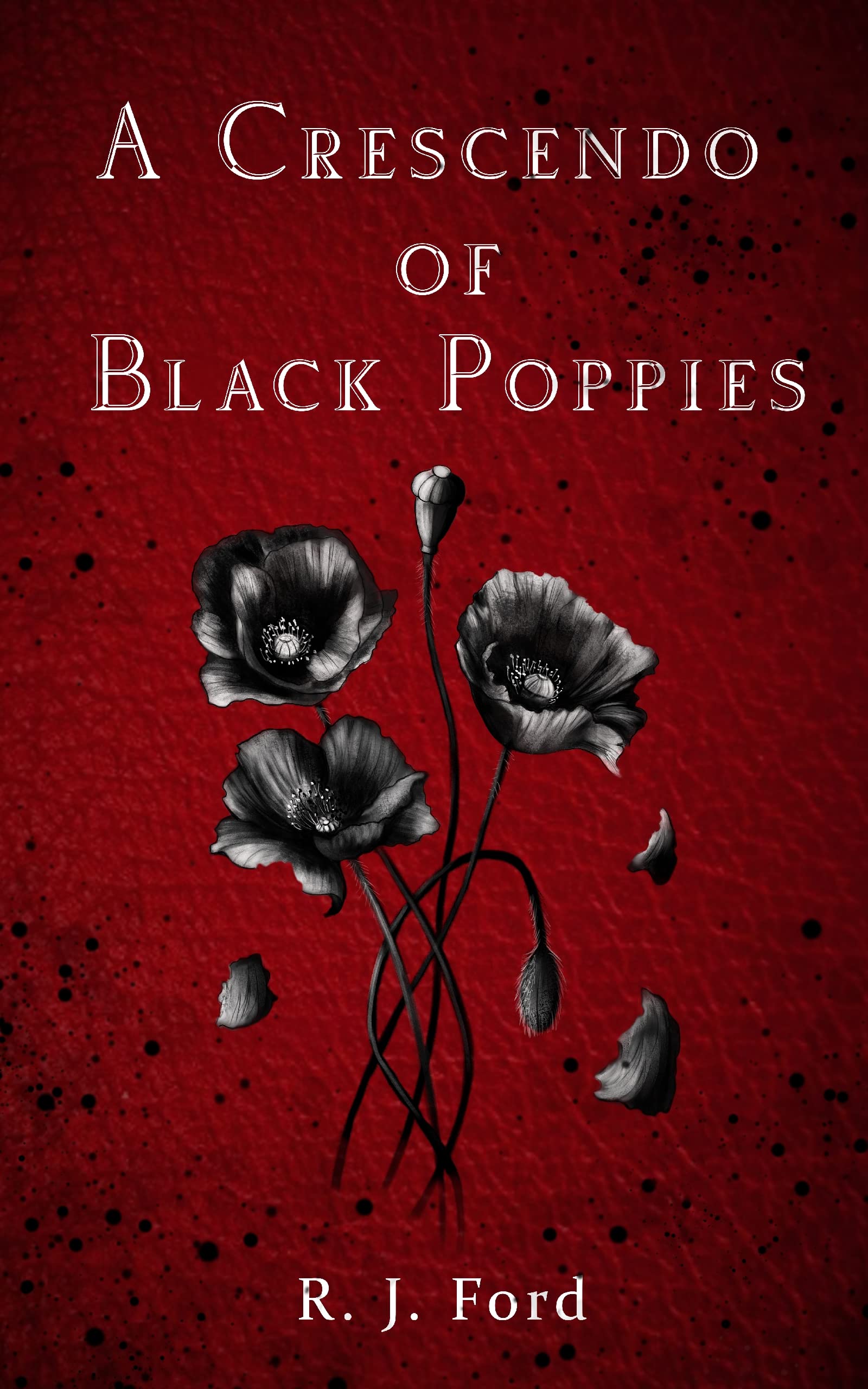 A Crescendo of Black Poppies by R.J Ford | Goodreads