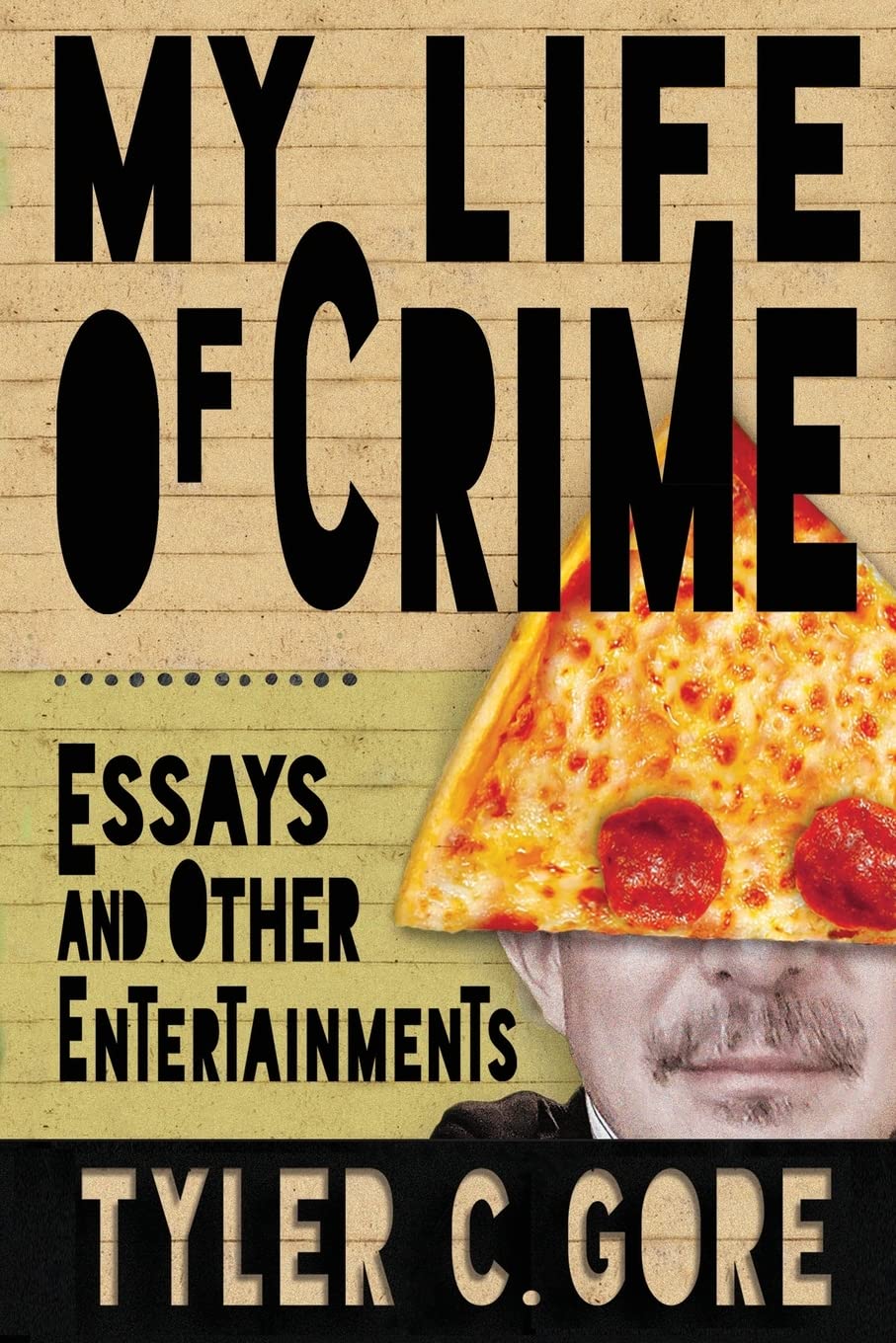 My Life of Crime: Essays and Other Entertainments by Tyler C Gore ...
