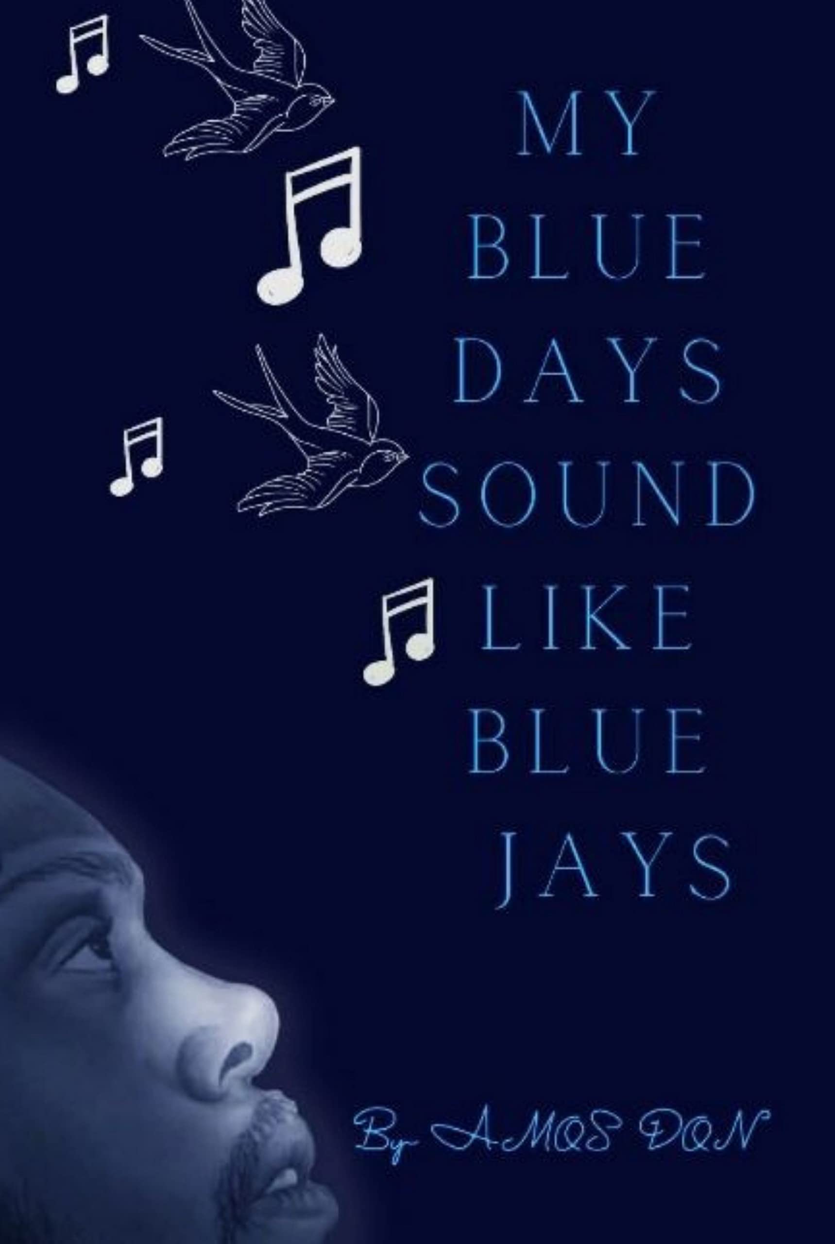 My Blue Days Sound Like Blue Jays: A Book of Poems by Amos Don | Goodreads