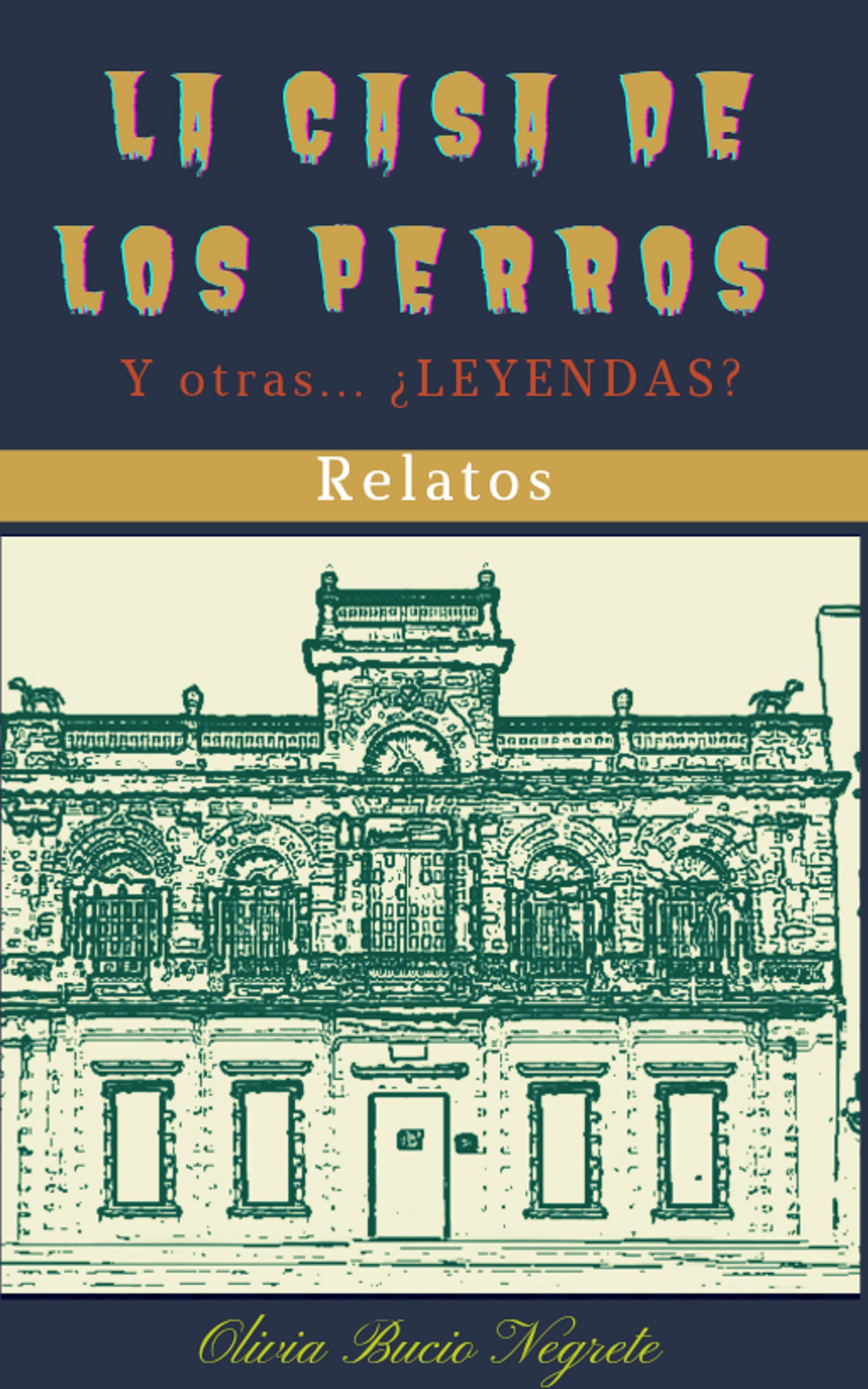 LA CASA DE LOS PERROS: Y otras... ¿LEYENDAS? by Olivia Bucio Negrete ...