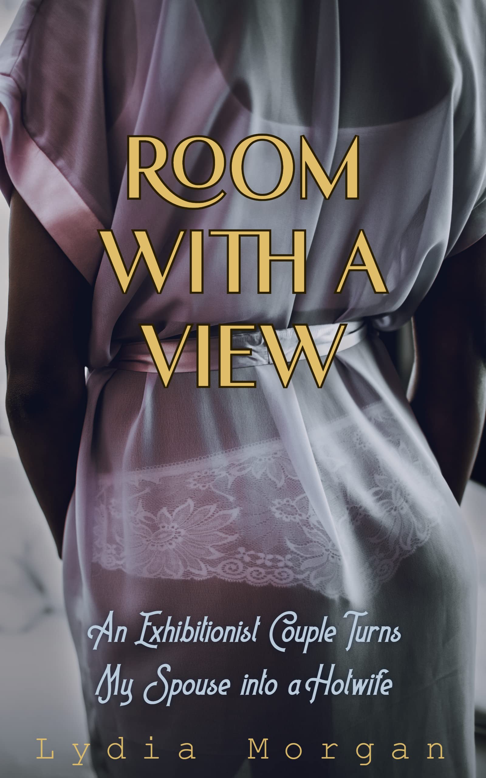 Room with a View: An Exhibitionist Couple Turns My Spouse into a Hotwife by Lydia Morgan | Goodreads
