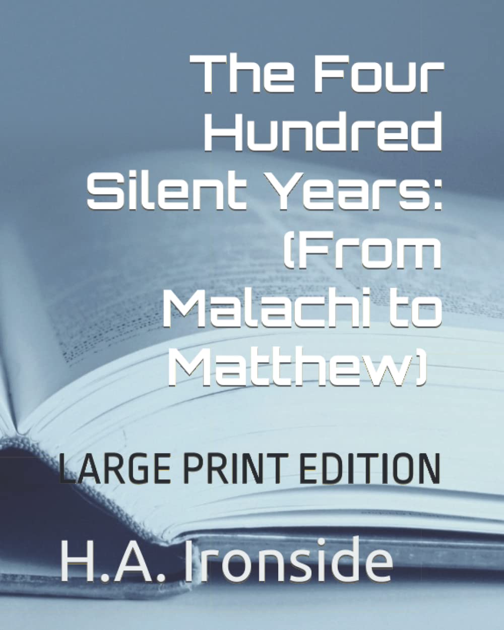 The Four Hundred Silent Years: (From Malachi to Matthew) By H. A ...