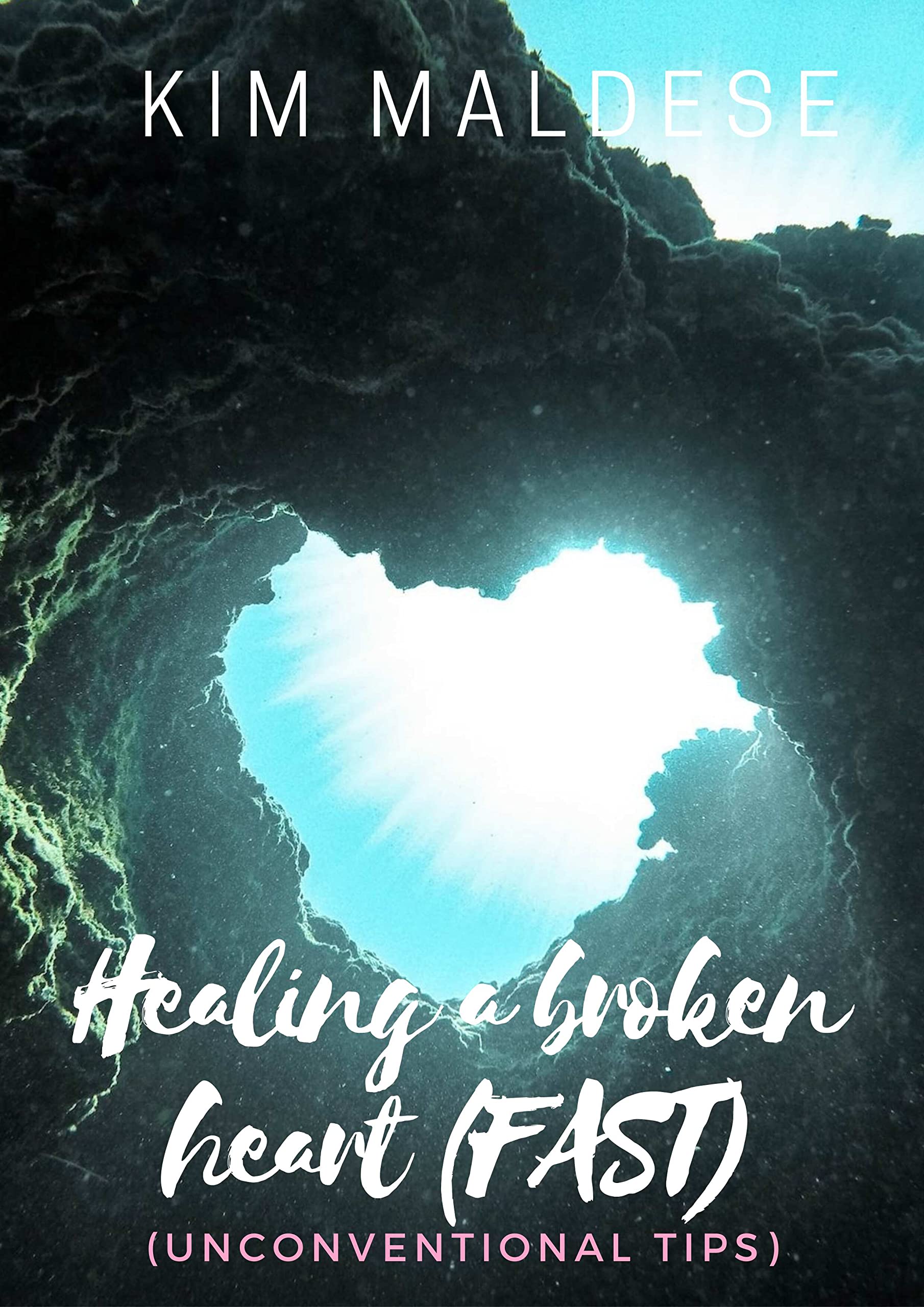 Healing a broken heart (fast): Unconventional tips by KIM MALDESE ...