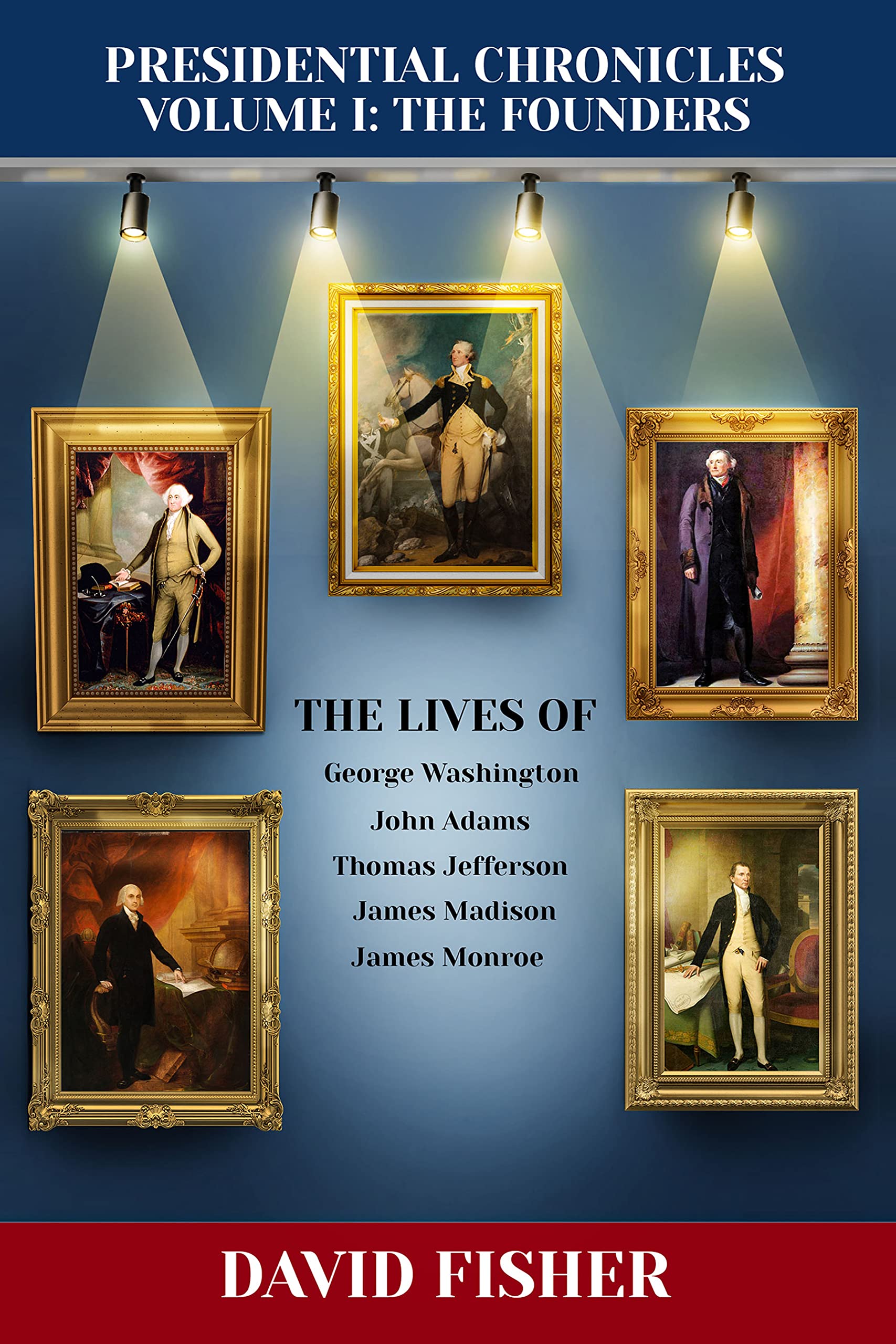Presidential Chronicles Volume I: The Founders: The Lives of: George ...