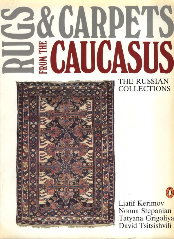Rugs and Carpets from the Caucasus: The Russian Collections by Li︠a︡tif ...