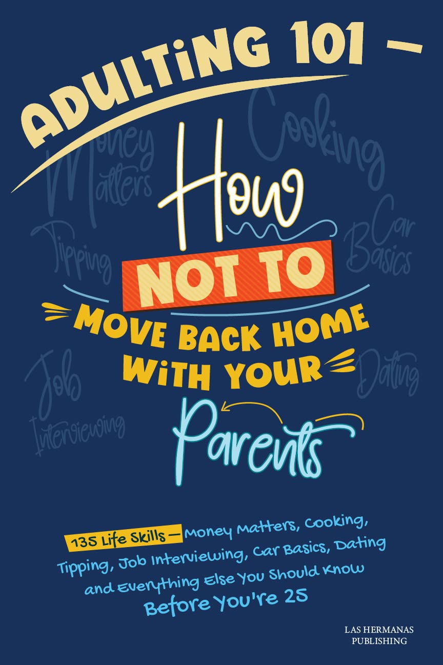 Adulting 101: How Not to Move Back Home with Your Parents: 135 Life ...