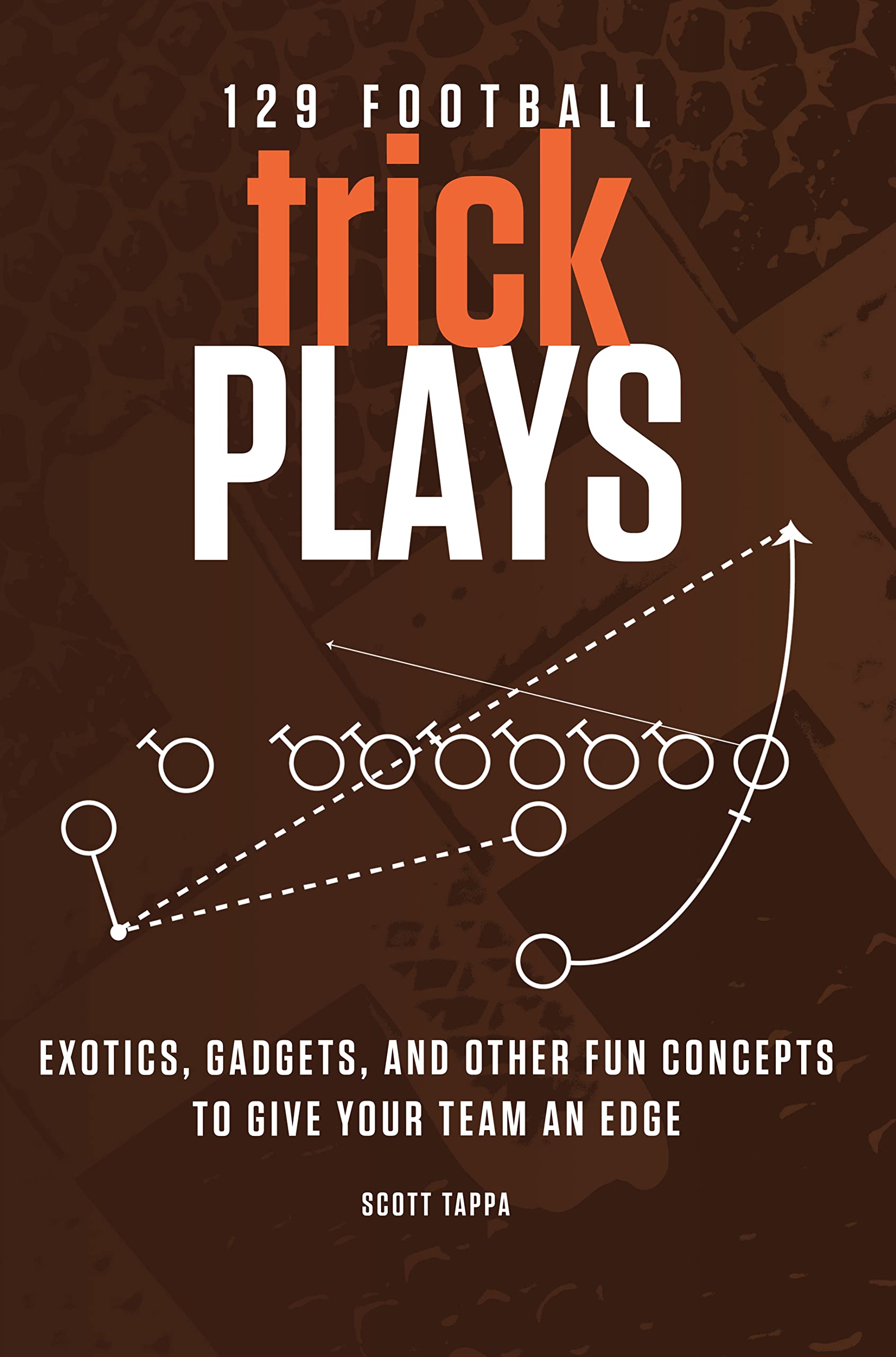 129 Football Trick Plays: Exotics, Gadgets, and Other Fun Concepts to Give Your Team an Edge by ...