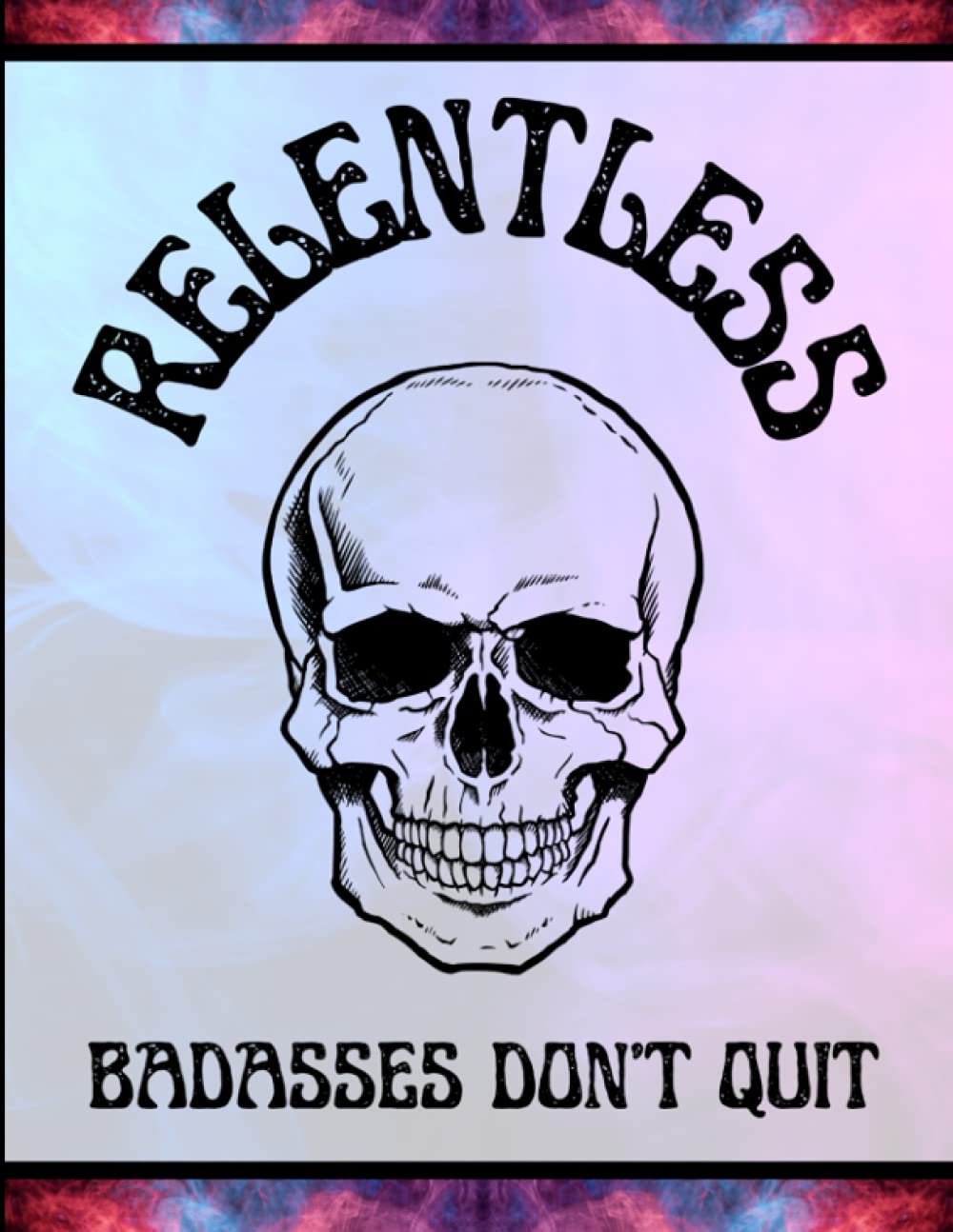 Relentless Bad Ass Skull Journal: A journal to help you kick ass and ...