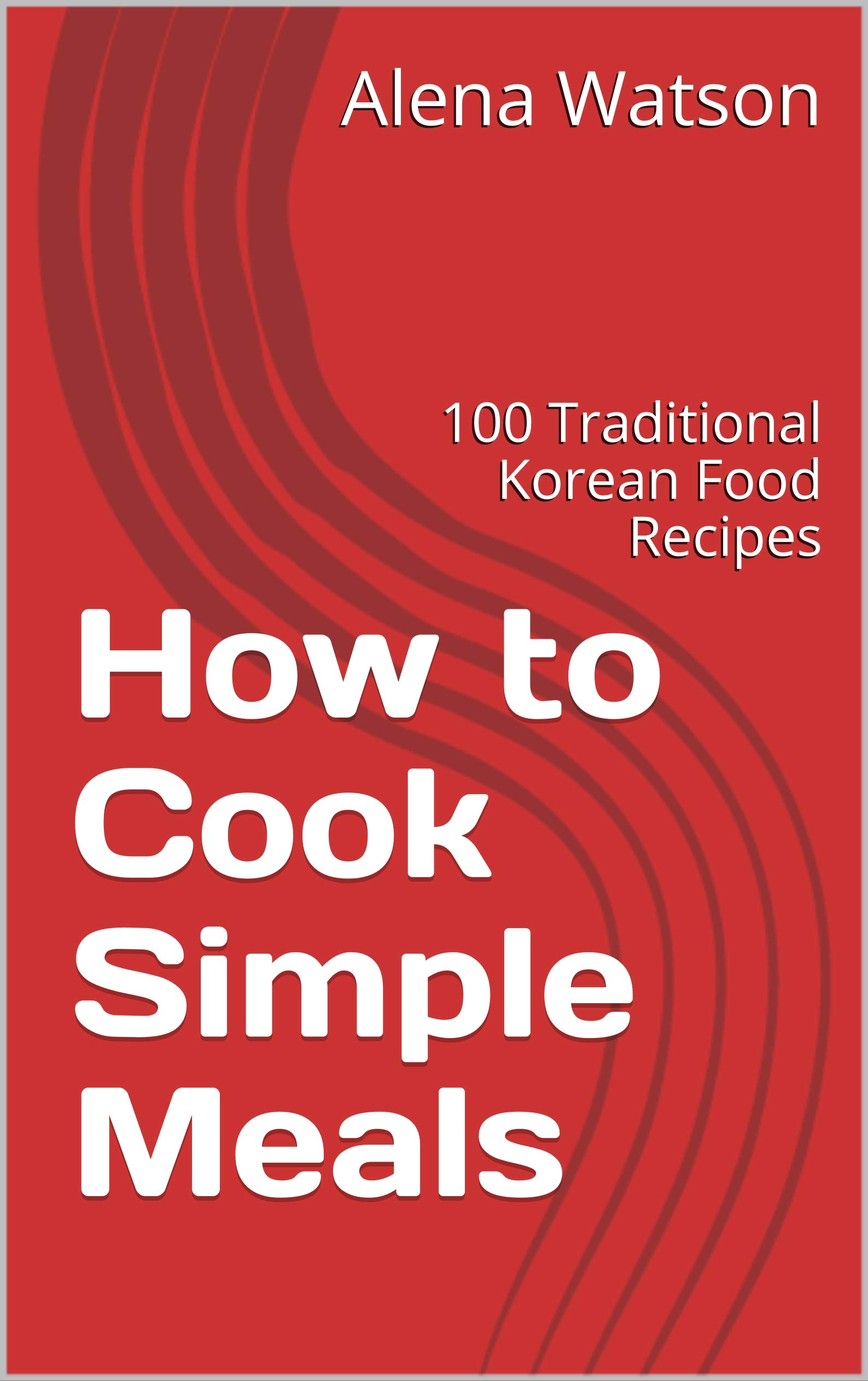 How to Cook Simple Meals: 100 Traditional Korean Food Recipes by Alena ...