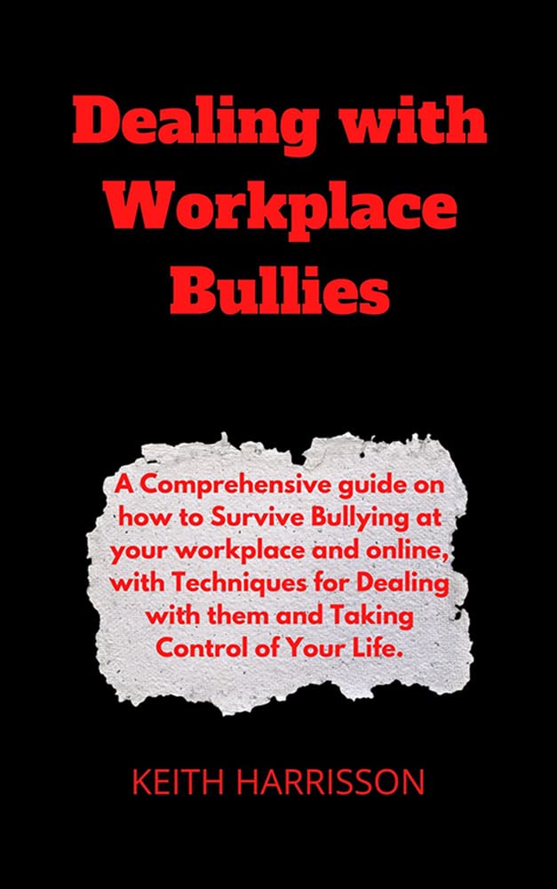 Dealing with Workplace Bullies: A Comprehensive guide on how to Survive ...