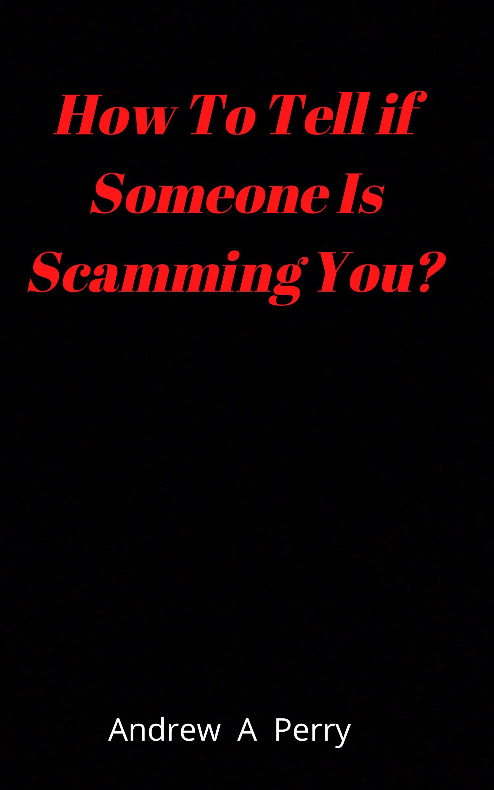 How To Tell if Someone Is Scamming You?: Online scammers by Andrew A ...