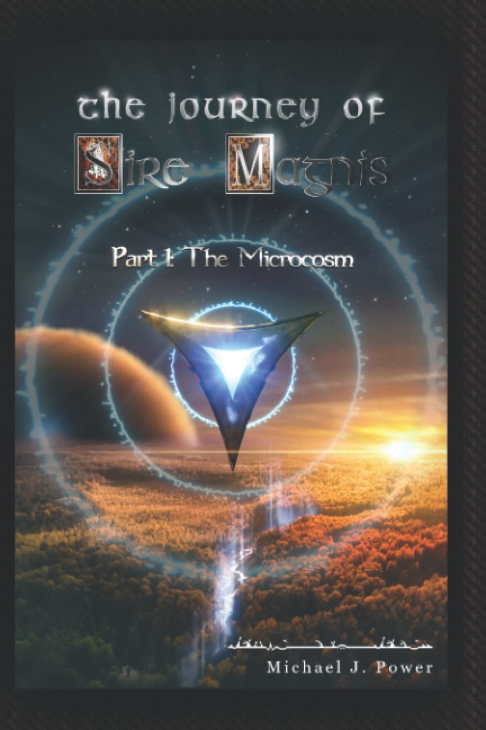 The Journey of Sire Magnis Part 1: The Microcosm by Michael J. Power ...