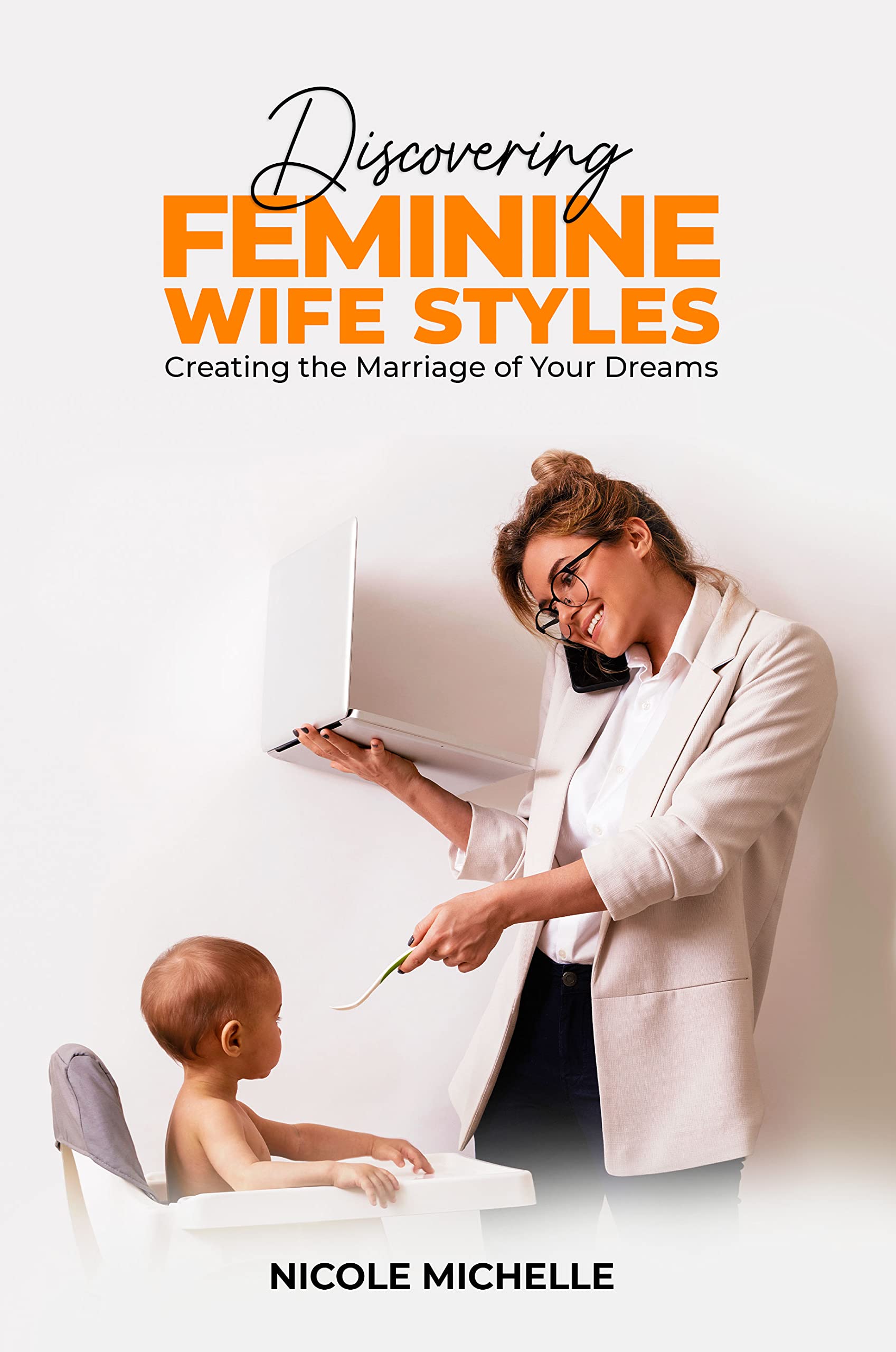 Discovering Feminine Wife Styles: Create the Marriage of Your Dreams by ...