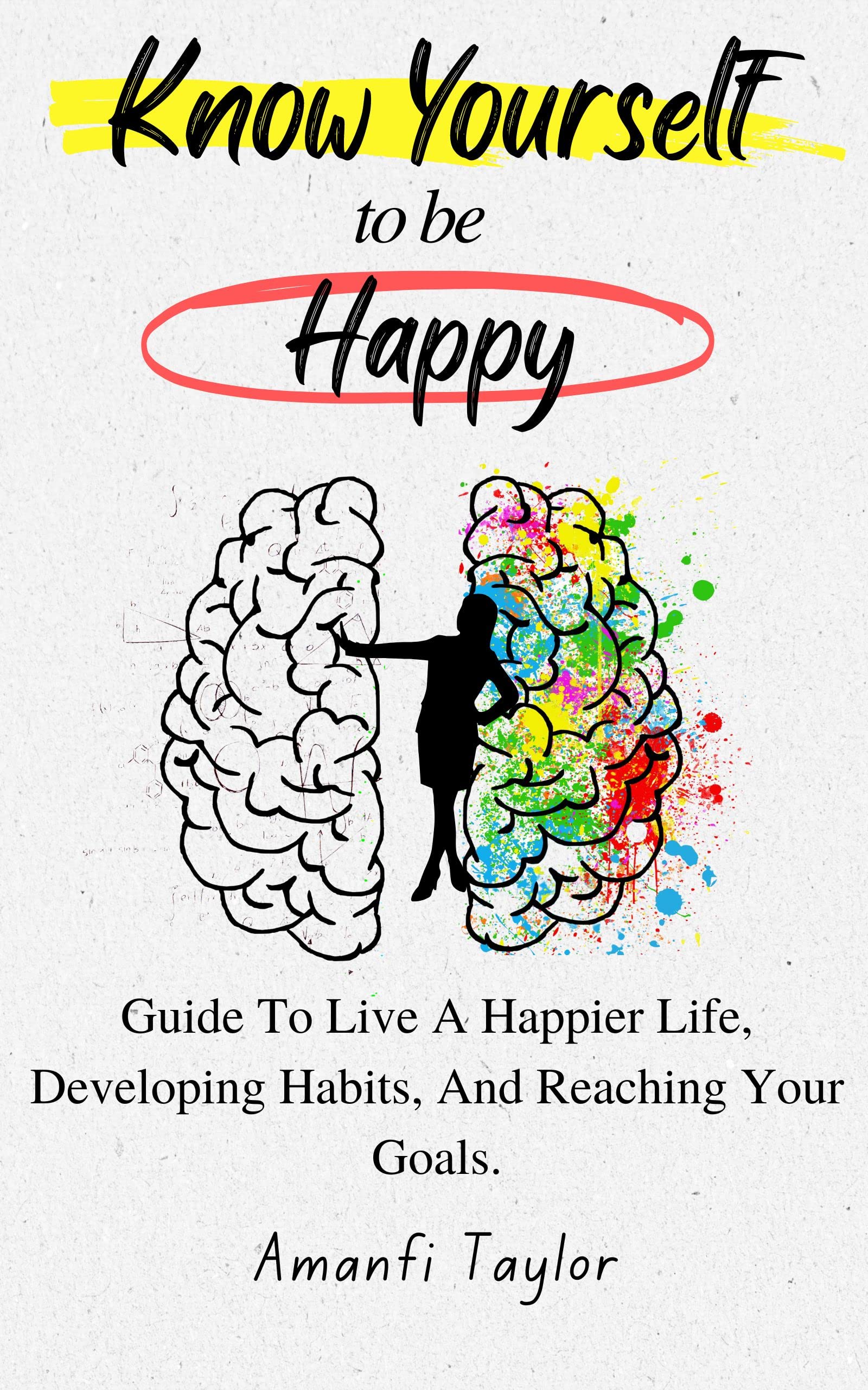 Know Yourself To be Happy: Guide To Live A Happier Life, Developing ...
