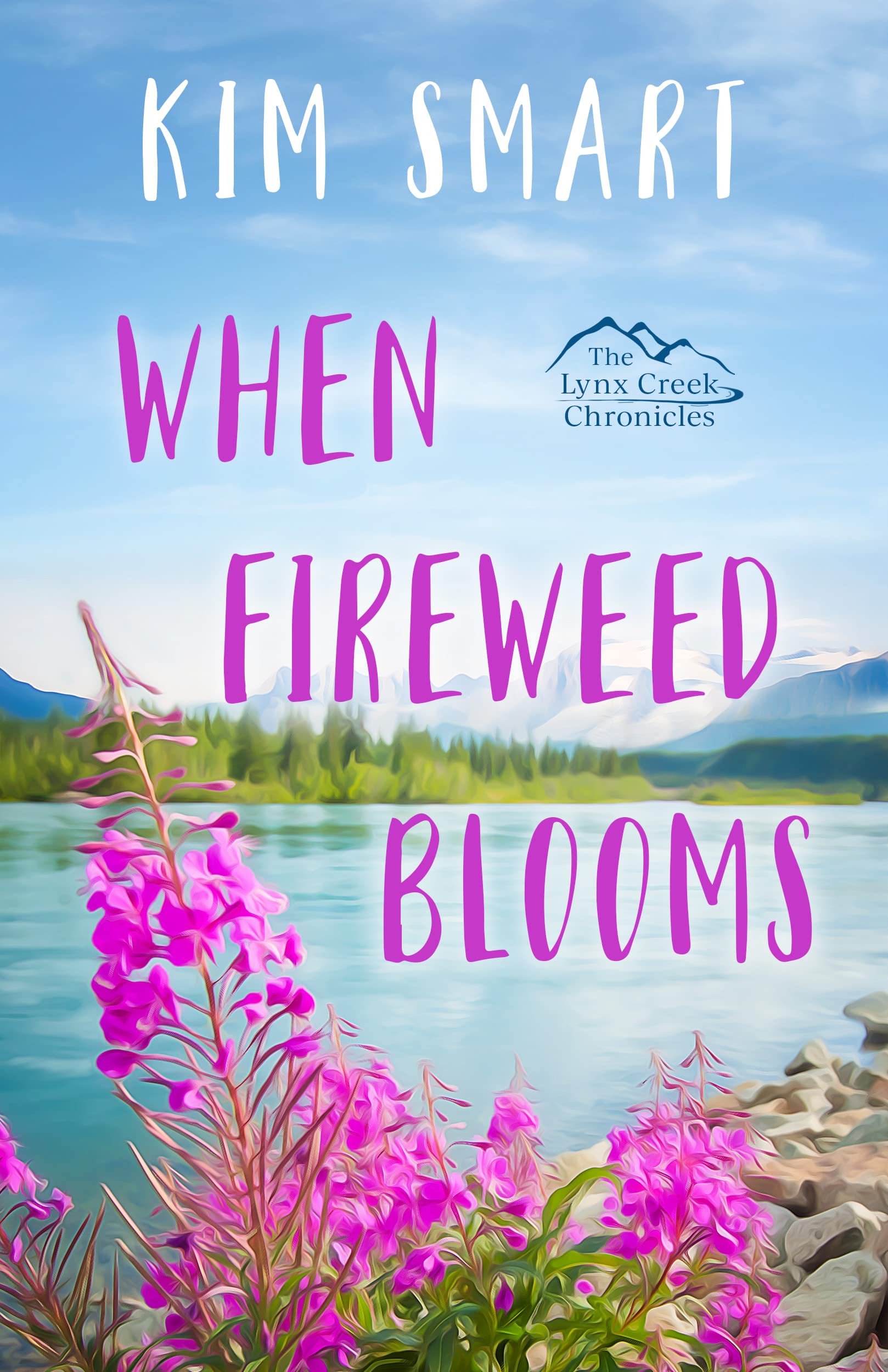 When Fireweed Blooms (The Lynx Creek Chronicles Book 1) by Kim Smart ...